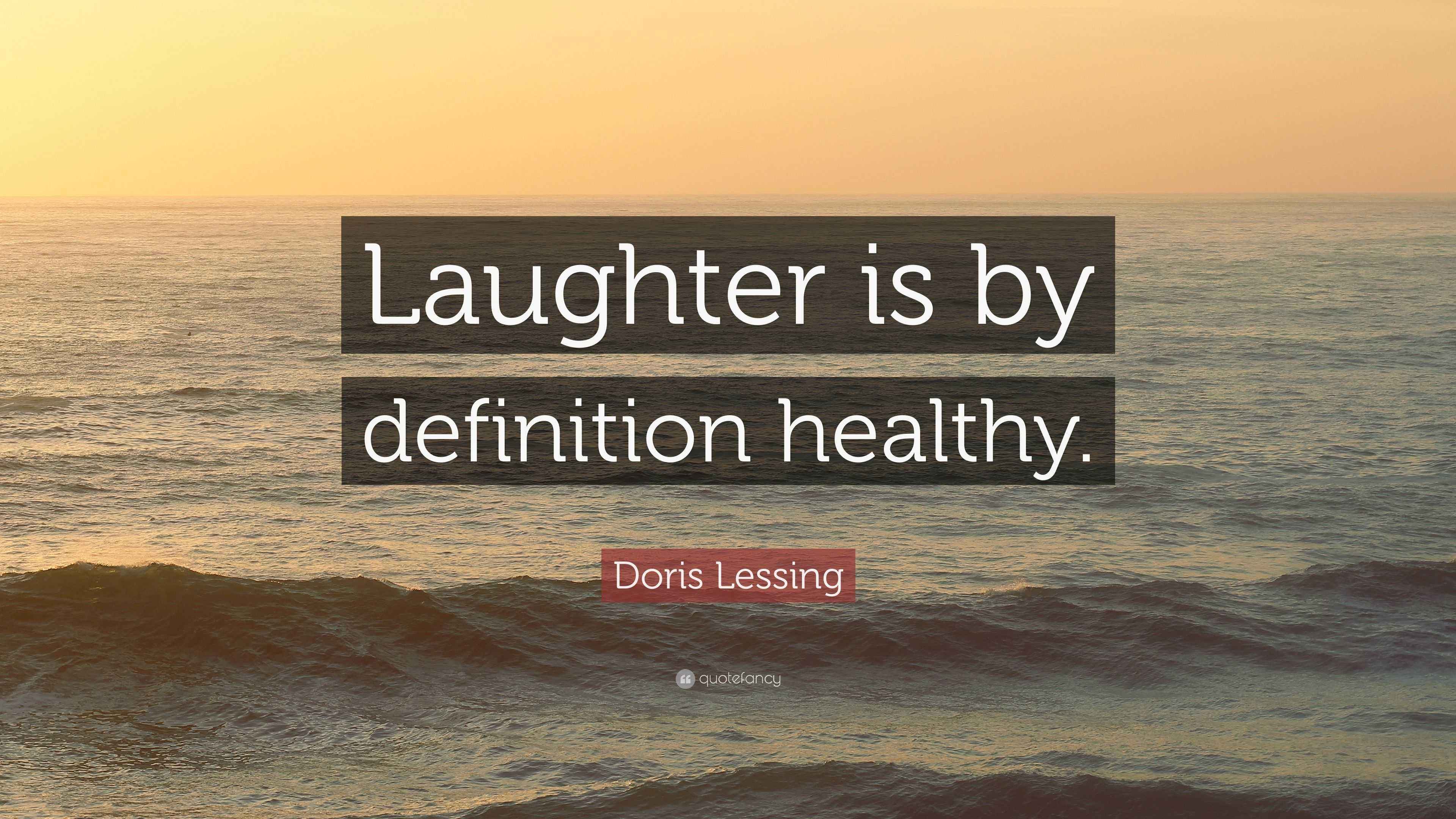 Doris Lessing Quote: “Laughter is by definition healthy.”