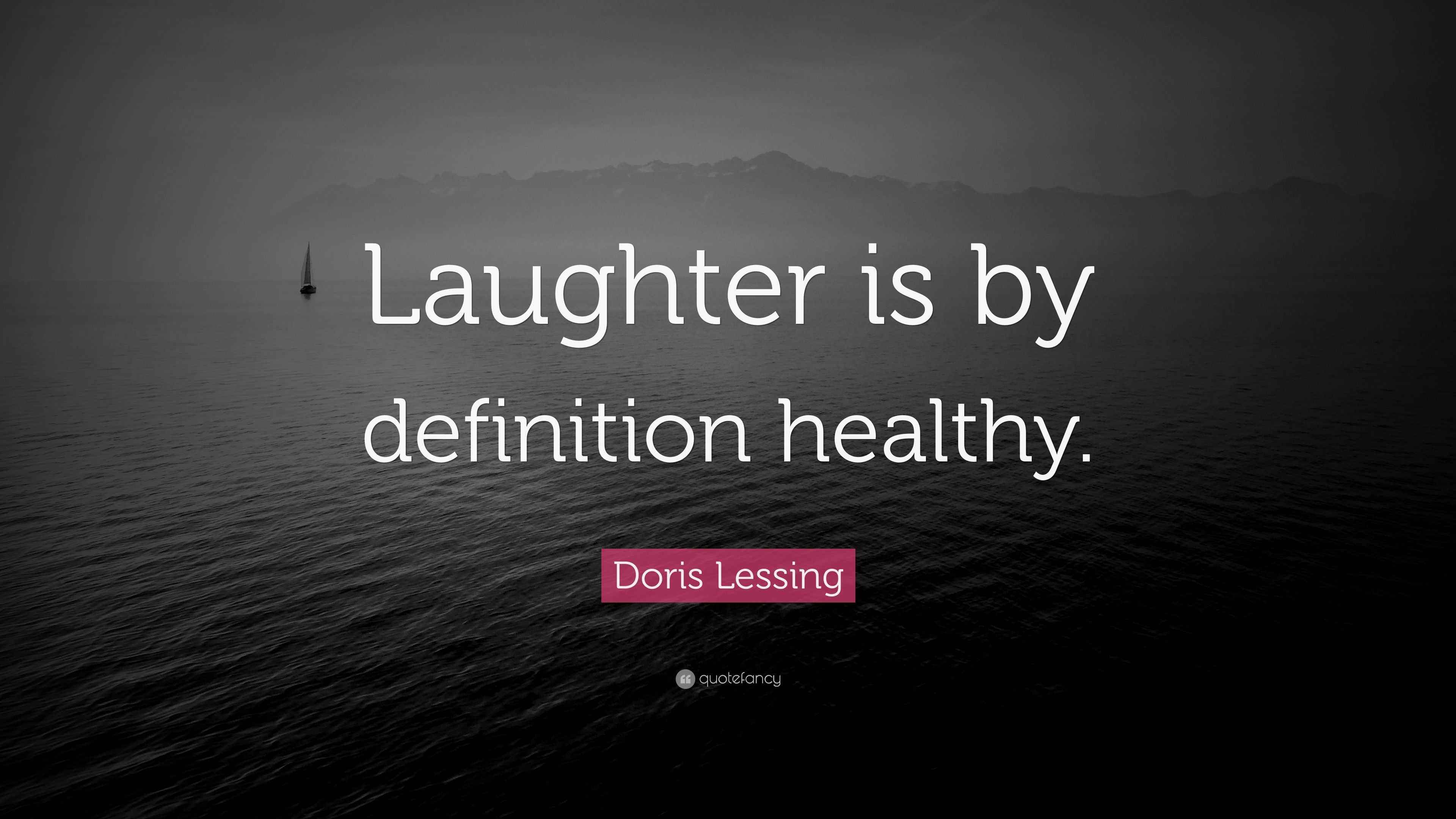 Doris Lessing Quote: “Laughter is by definition healthy.”