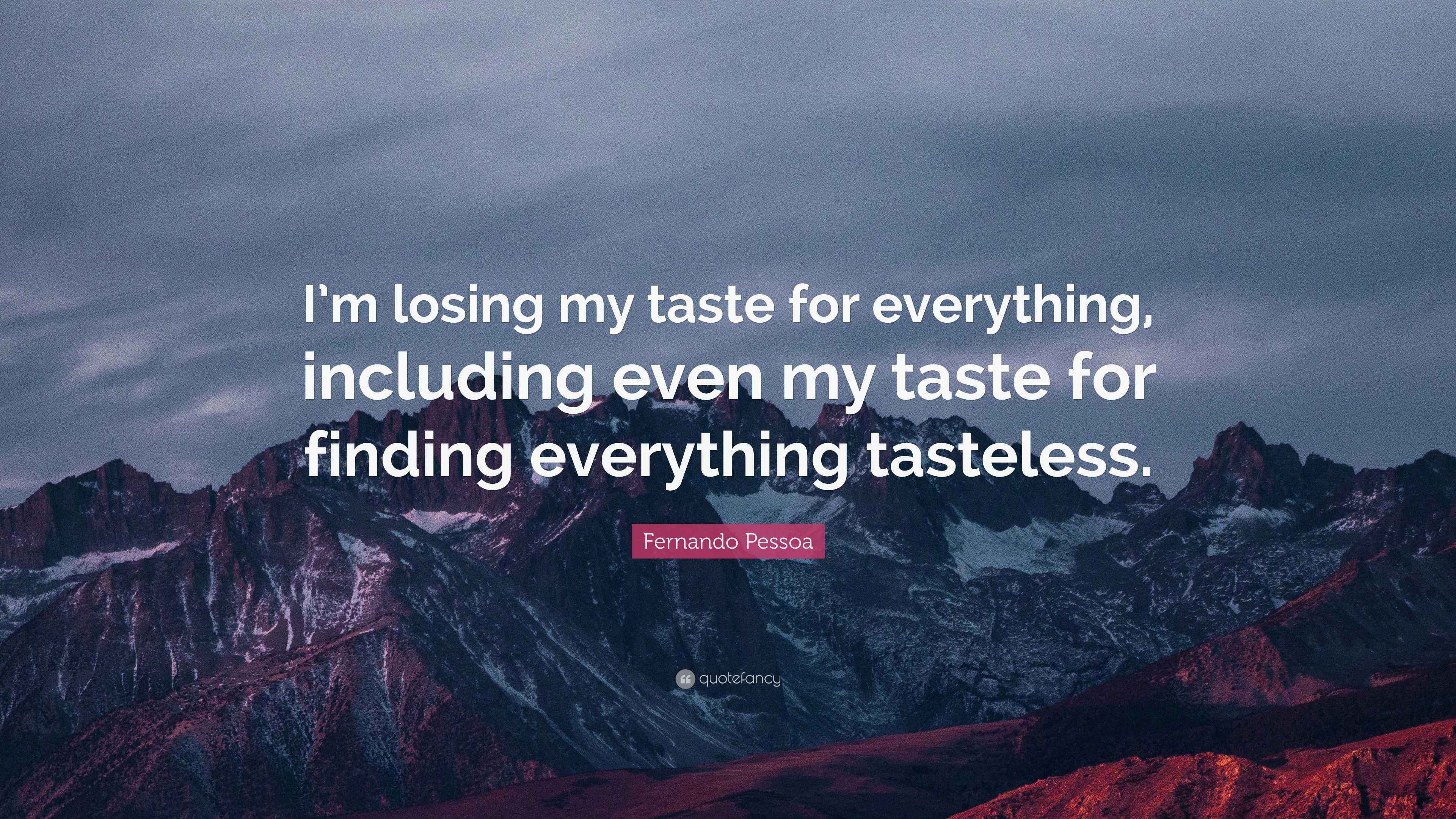 Fernando Pessoa Quote: “I’m losing my taste for everything, including ...