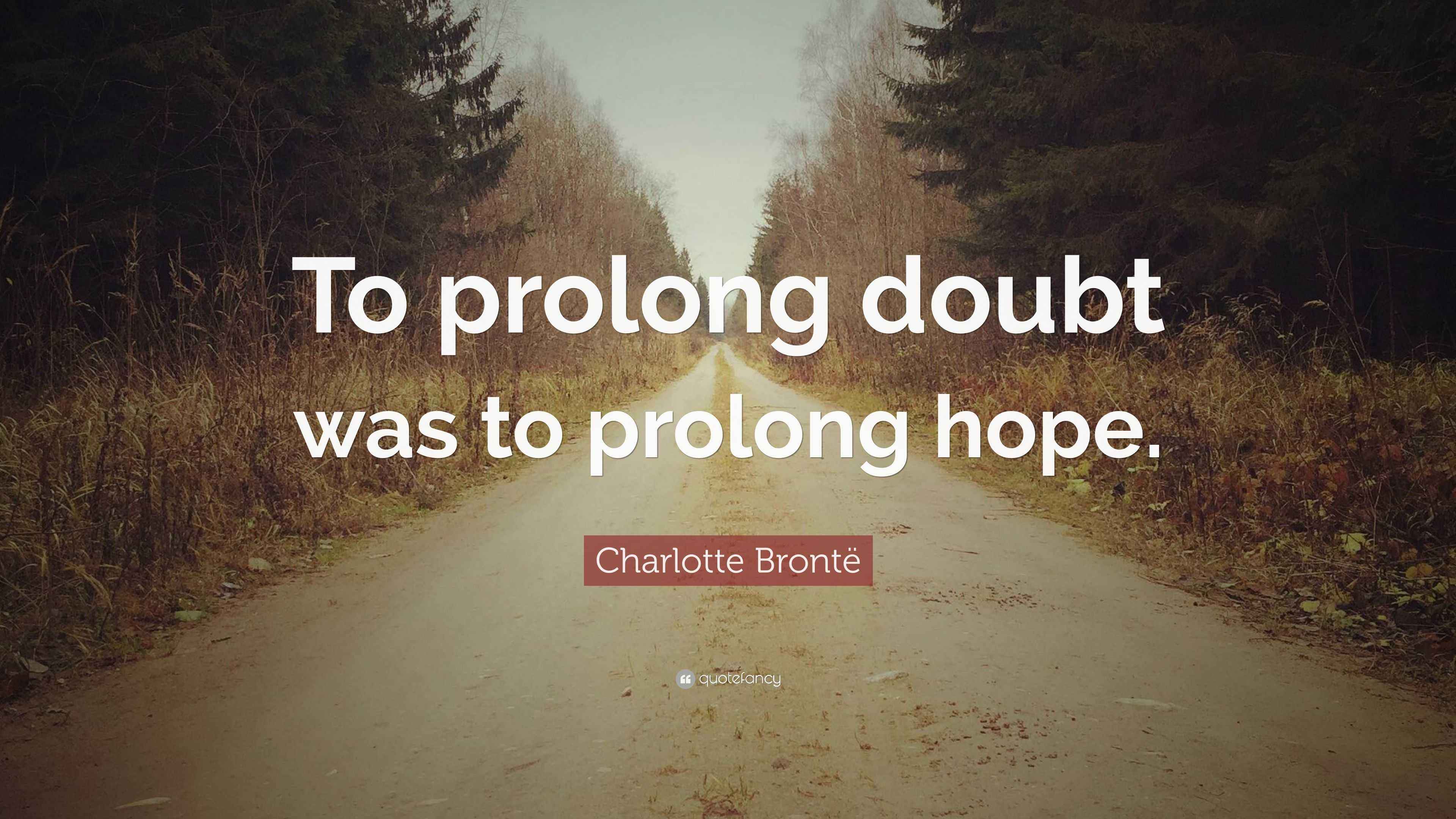 Charlotte Brontë Quote: “To prolong doubt was to prolong hope.”