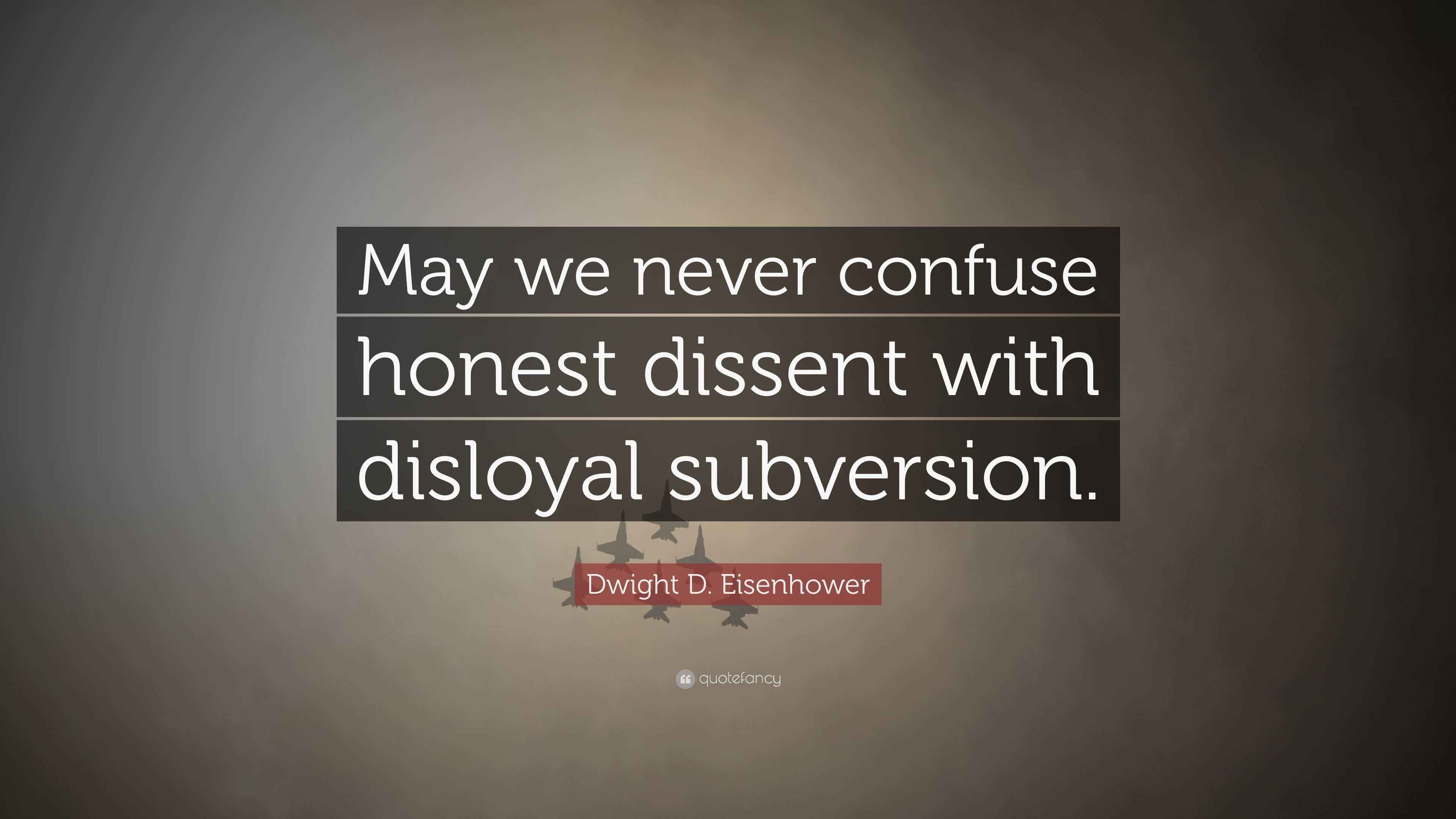 Dwight D. Eisenhower Quote: “May we never confuse honest dissent with ...