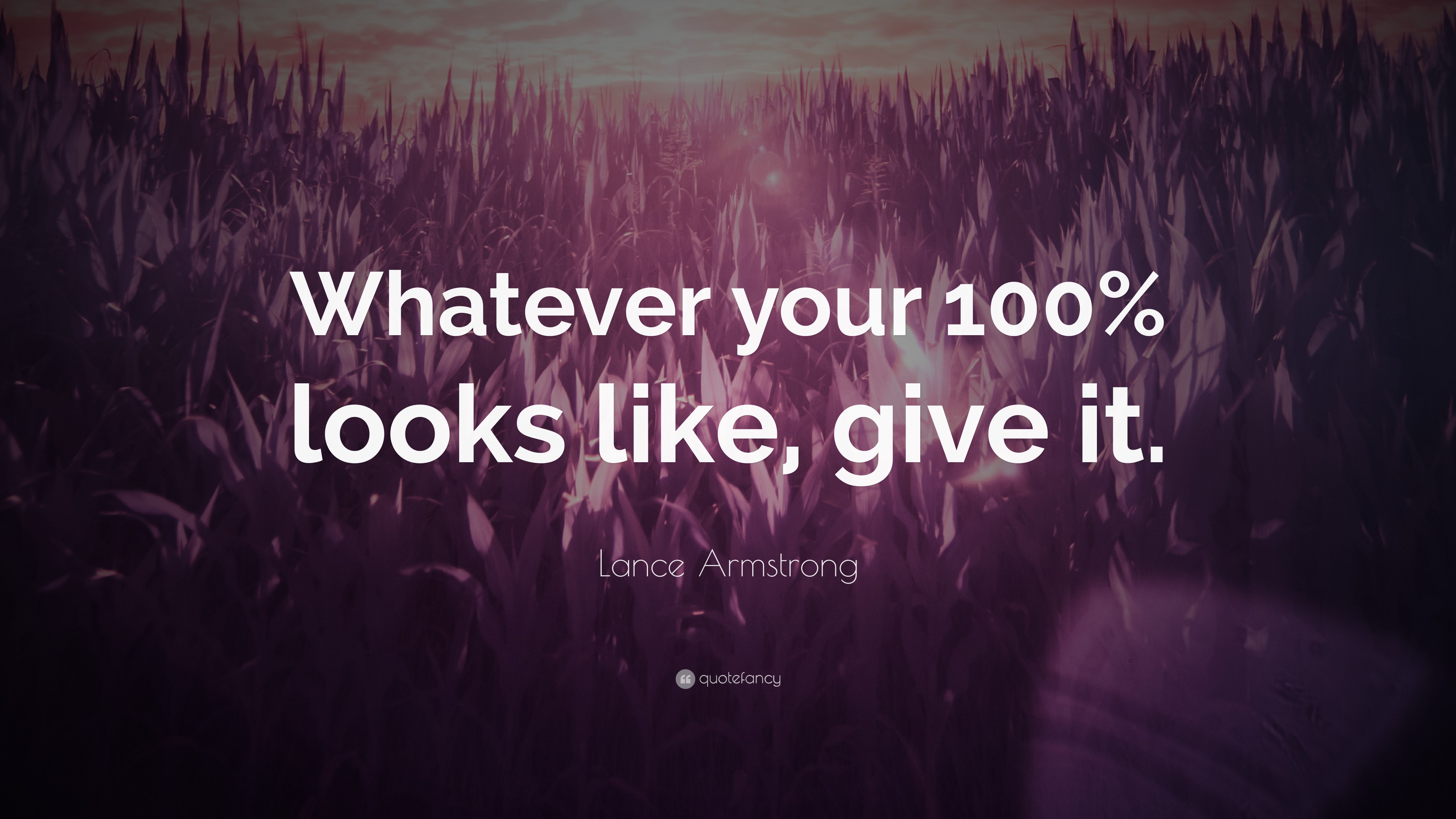 Lance Armstrong Quote: “Whatever your 100% looks like, give it.”