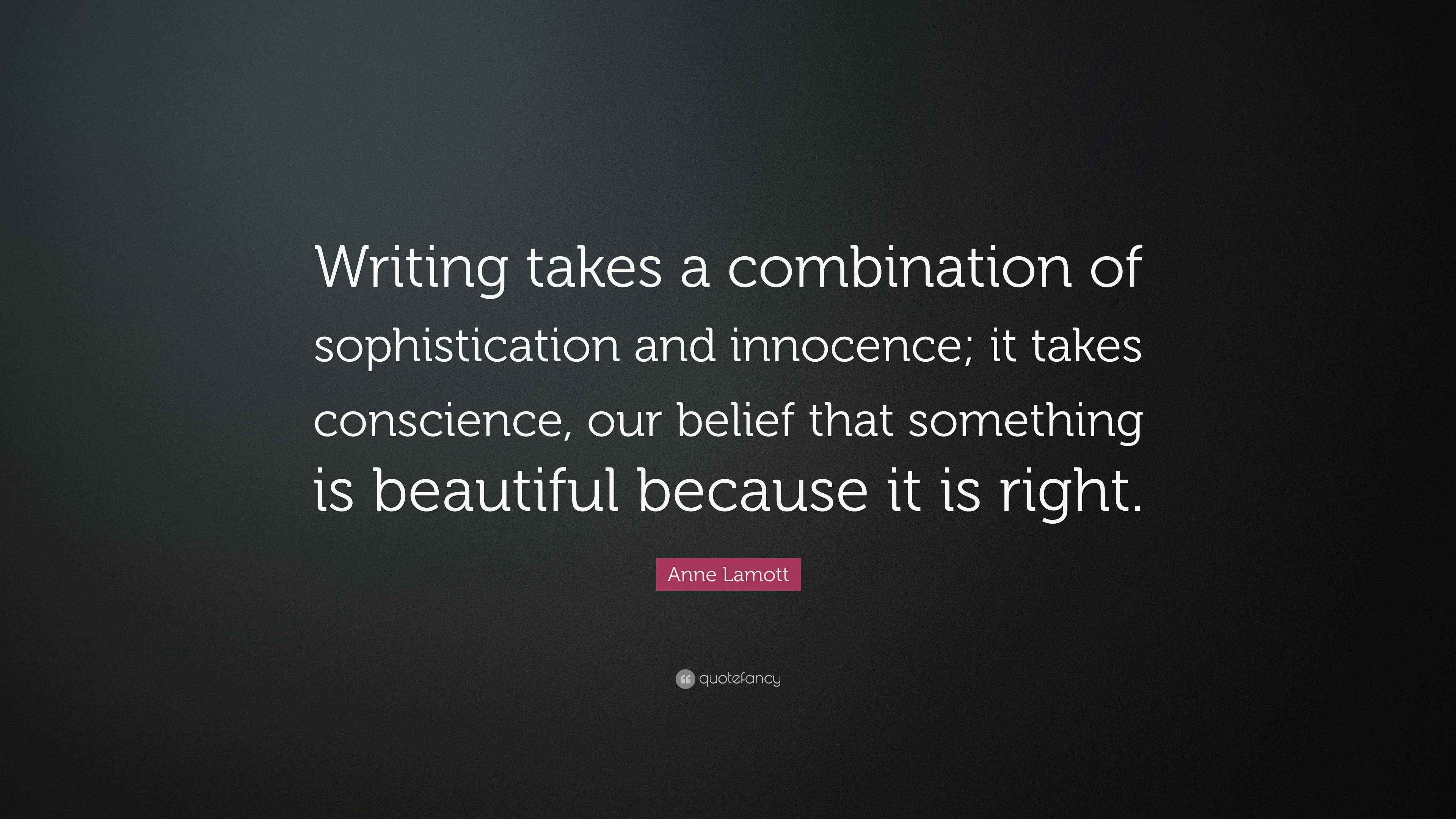 Anne Lamott Quote: “Writing takes a combination of sophistication and ...