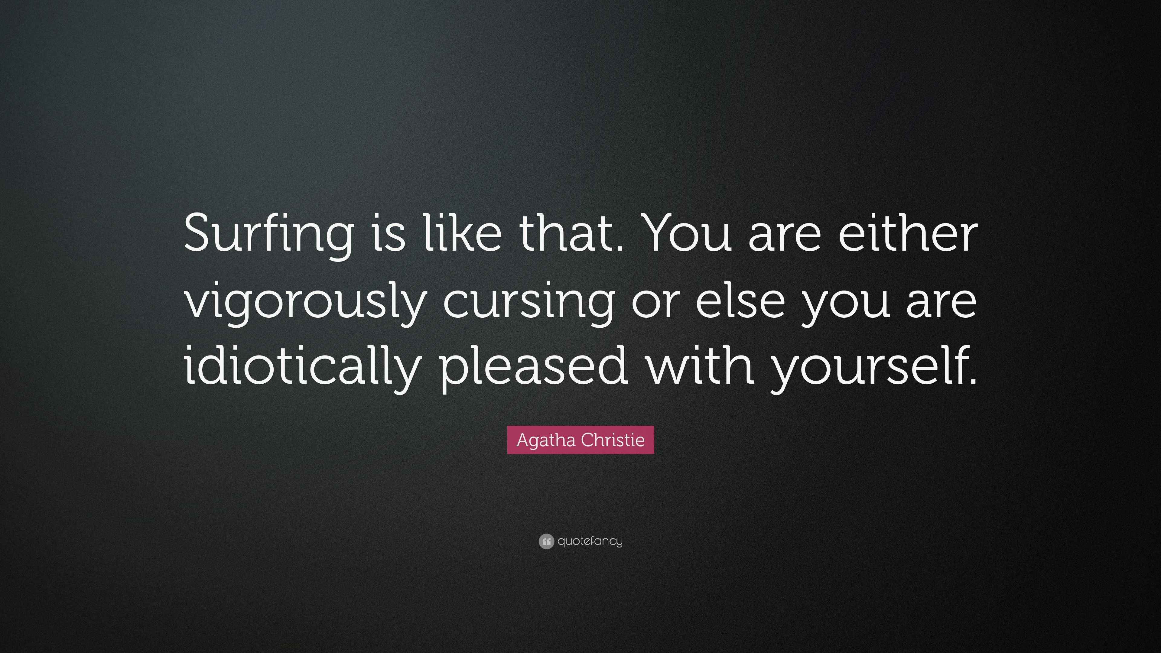 Agatha Christie Quote: “Surfing is like that. You are either vigorously ...