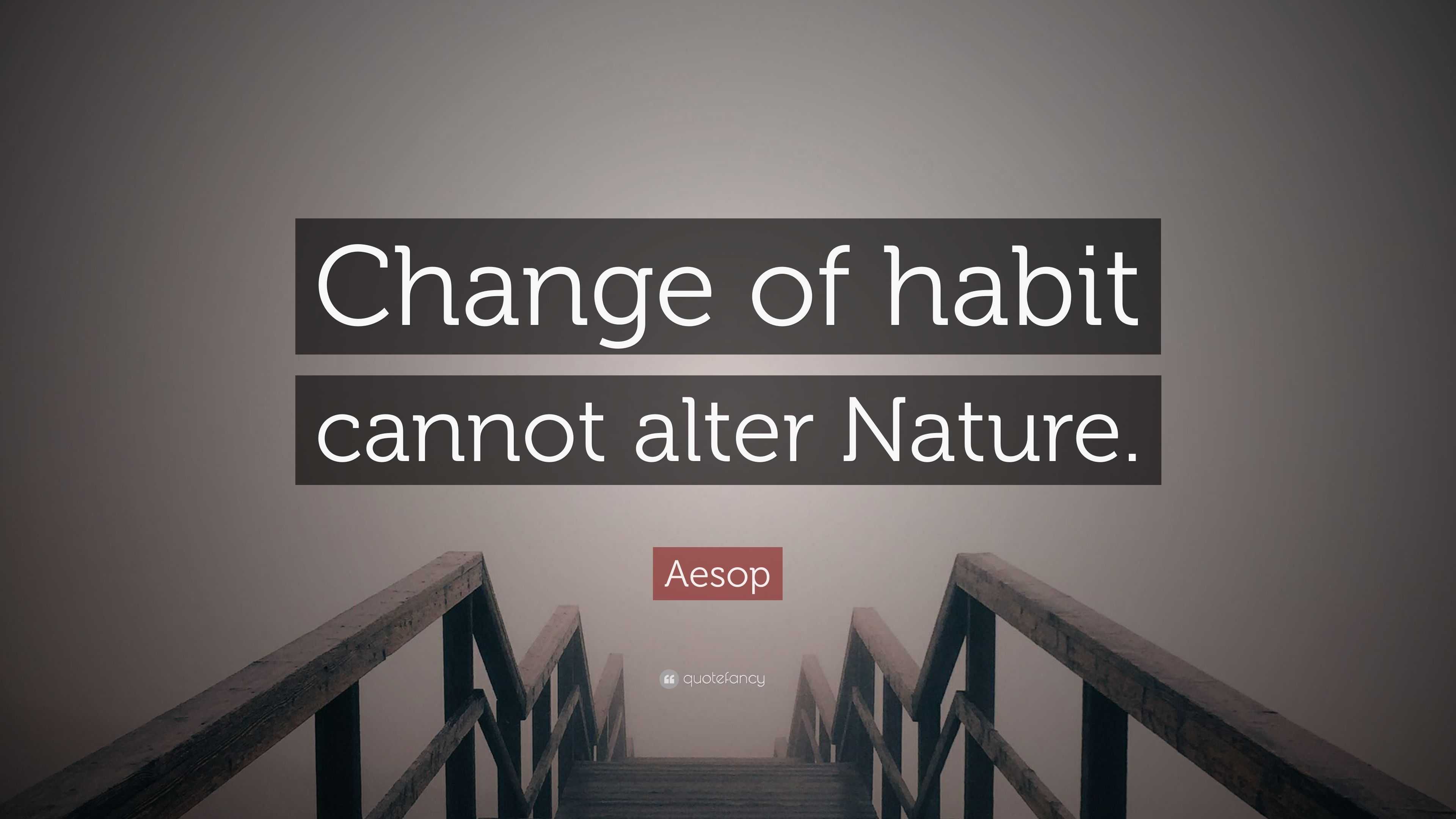 Aesop Quote: “Change of habit cannot alter Nature.”