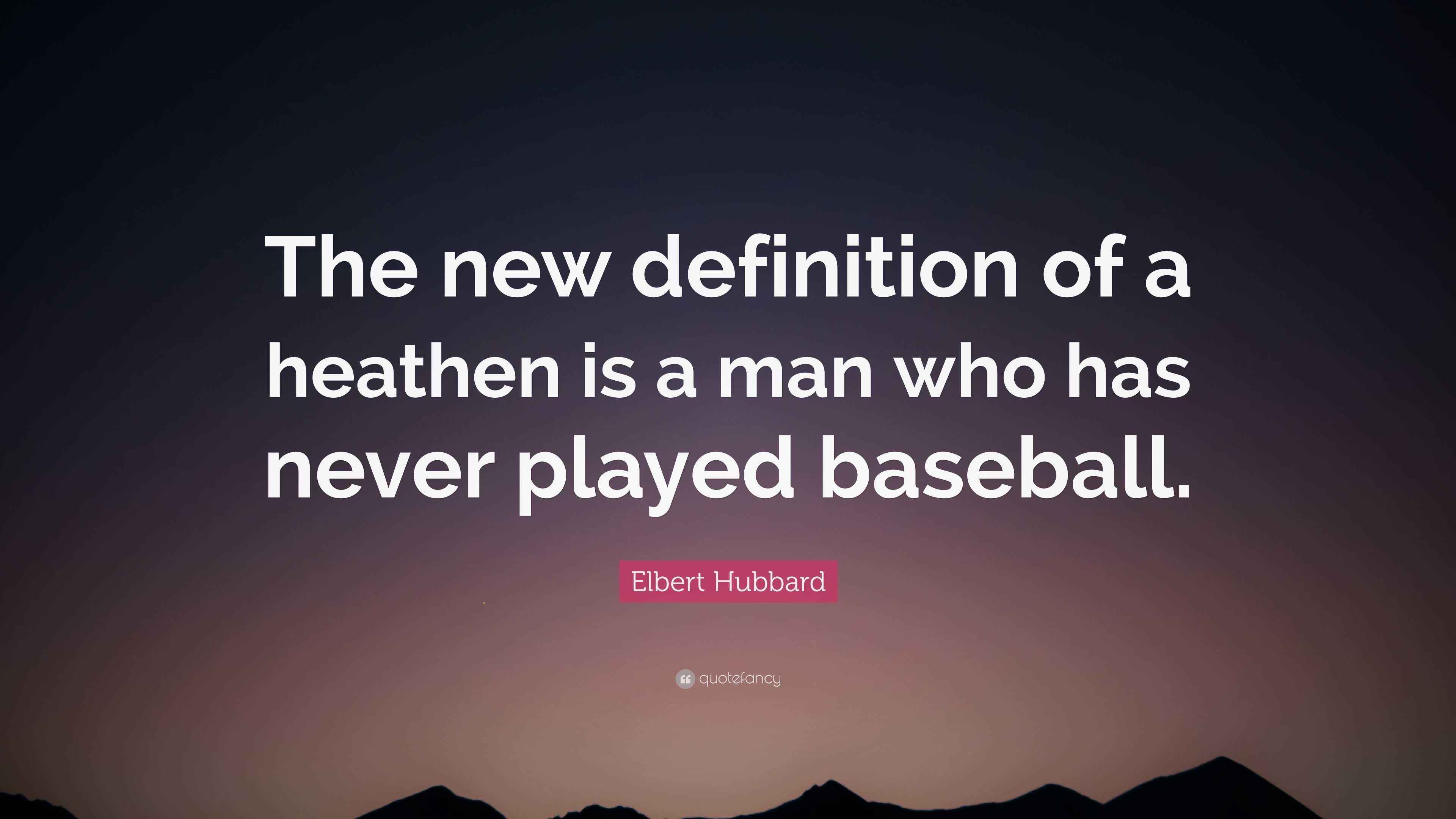 Elbert Hubbard Quote: “The new definition of a heathen is a man who has ...