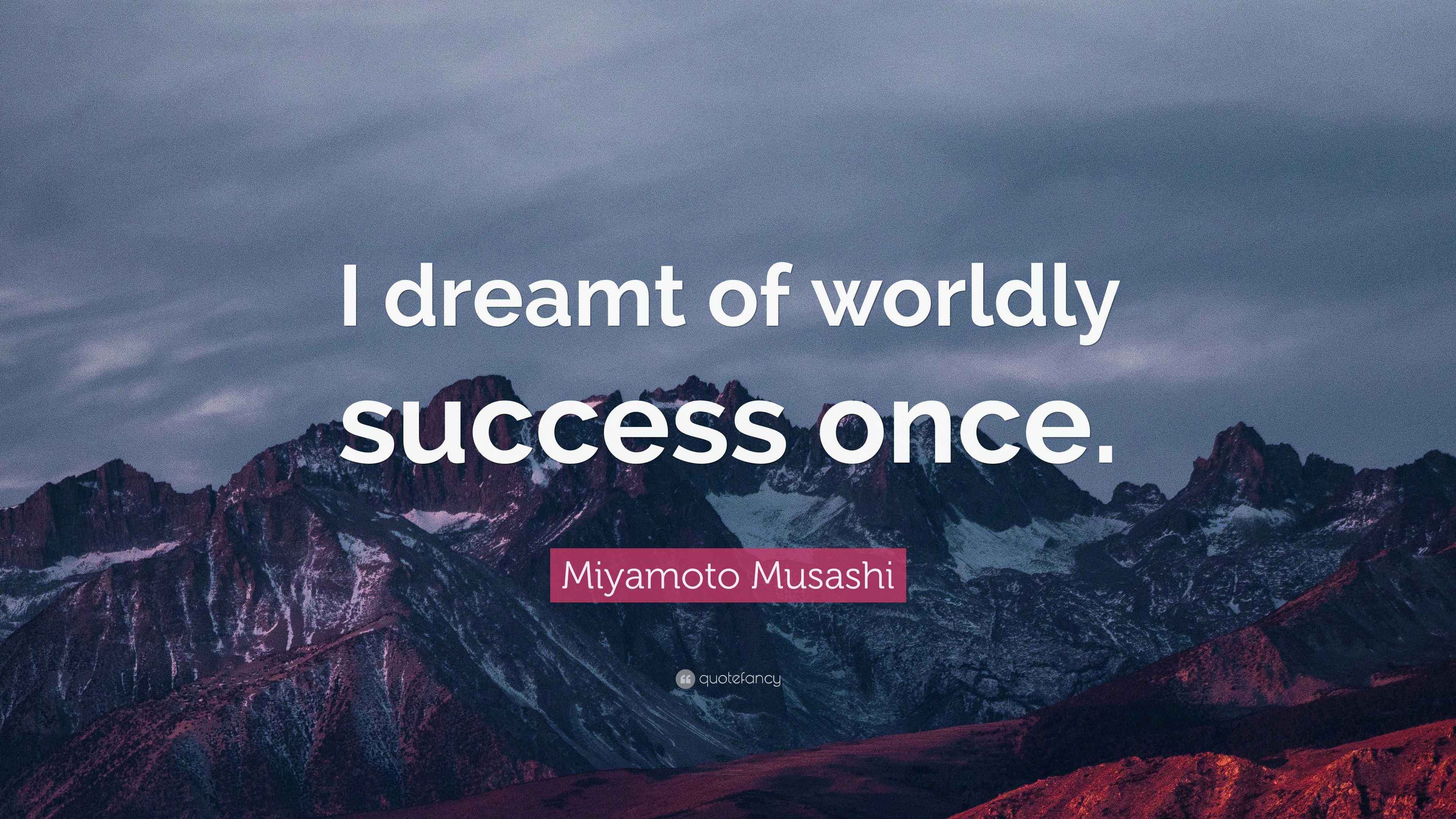 Miyamoto Musashi Quote: “I dreamt of worldly success once.”