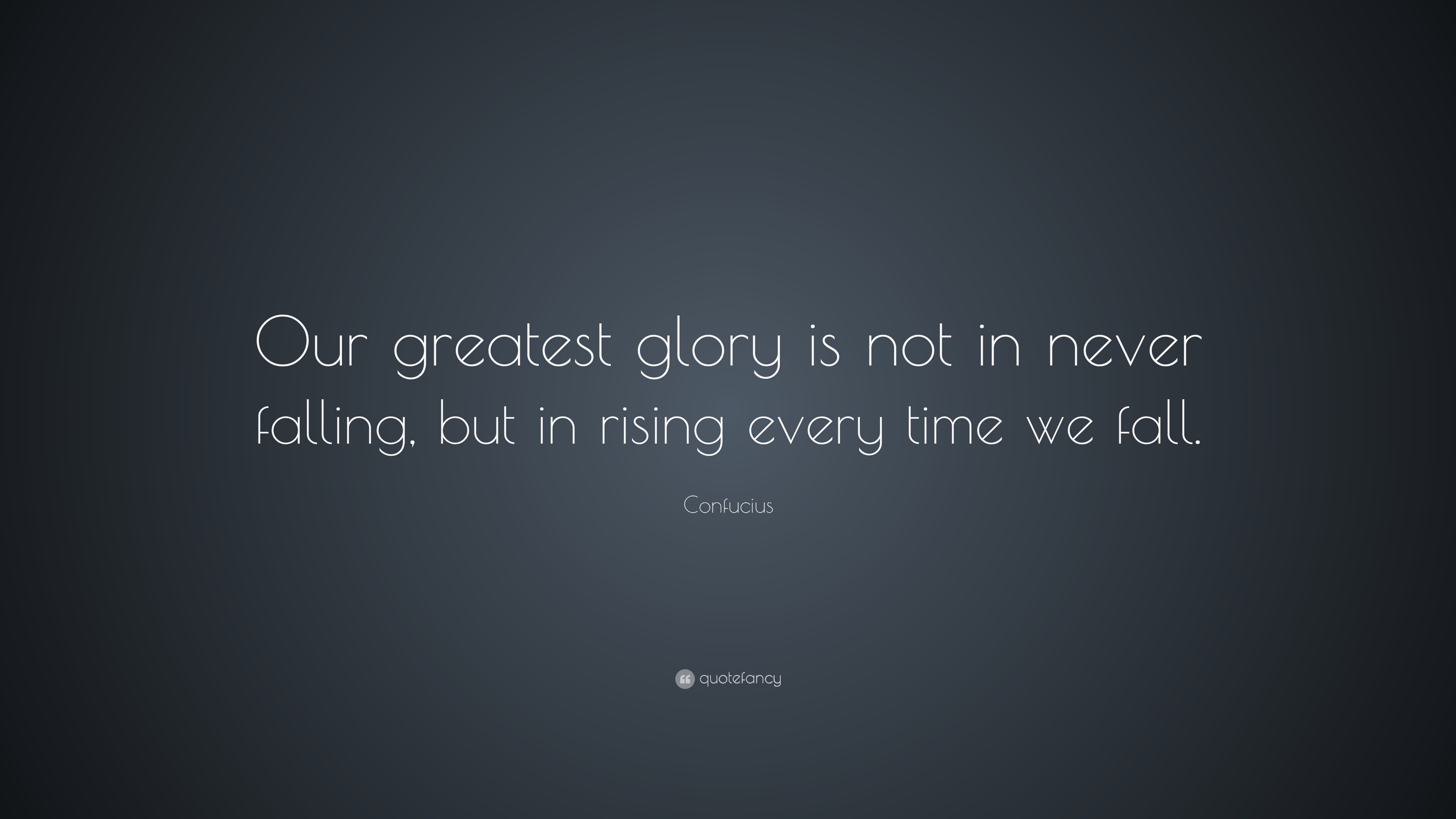 Confucius Quote: “Our greatest glory is not in never falling, but in ...