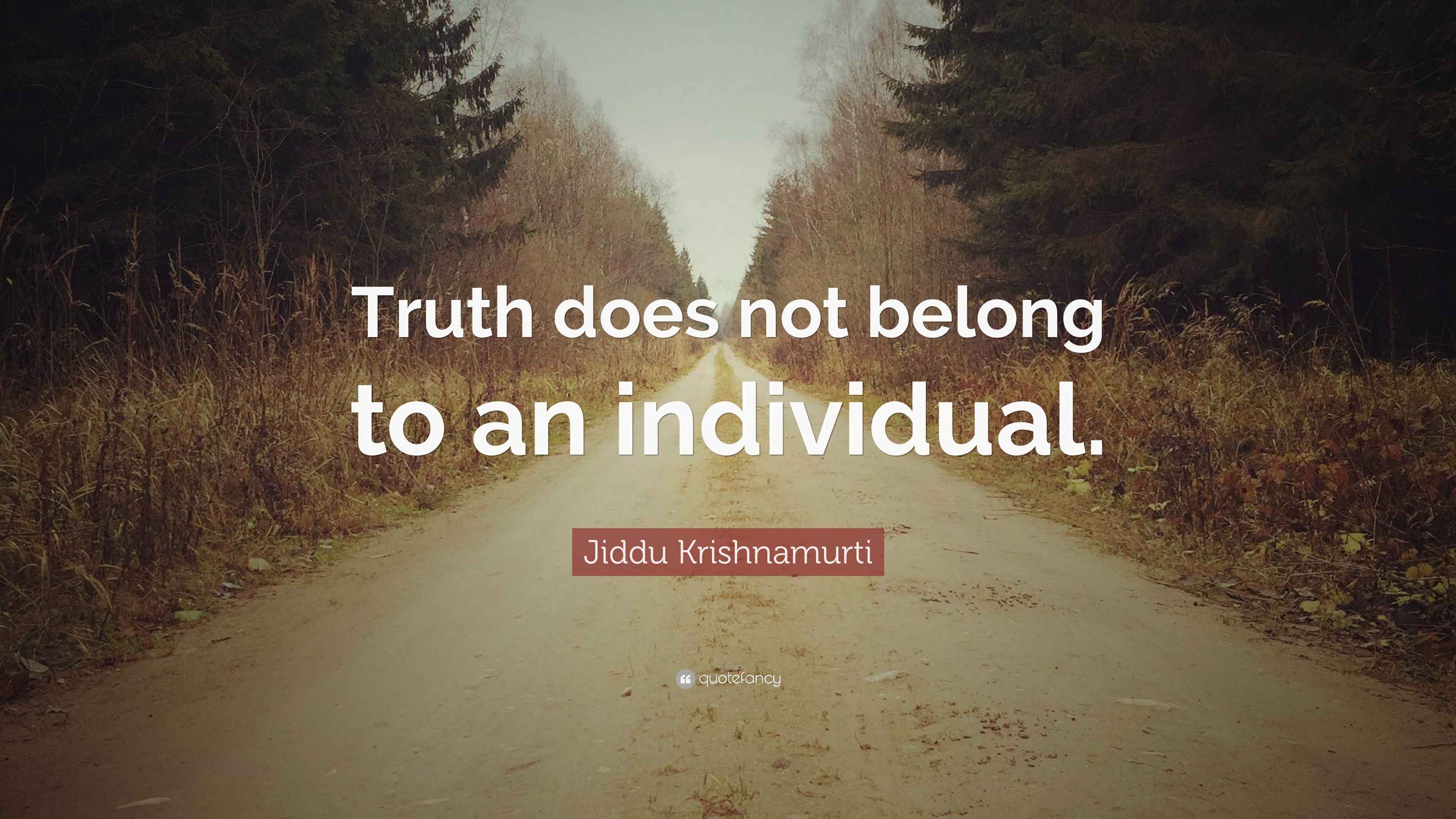 Jiddu Krishnamurti Quote: “Truth does not belong to an individual.”