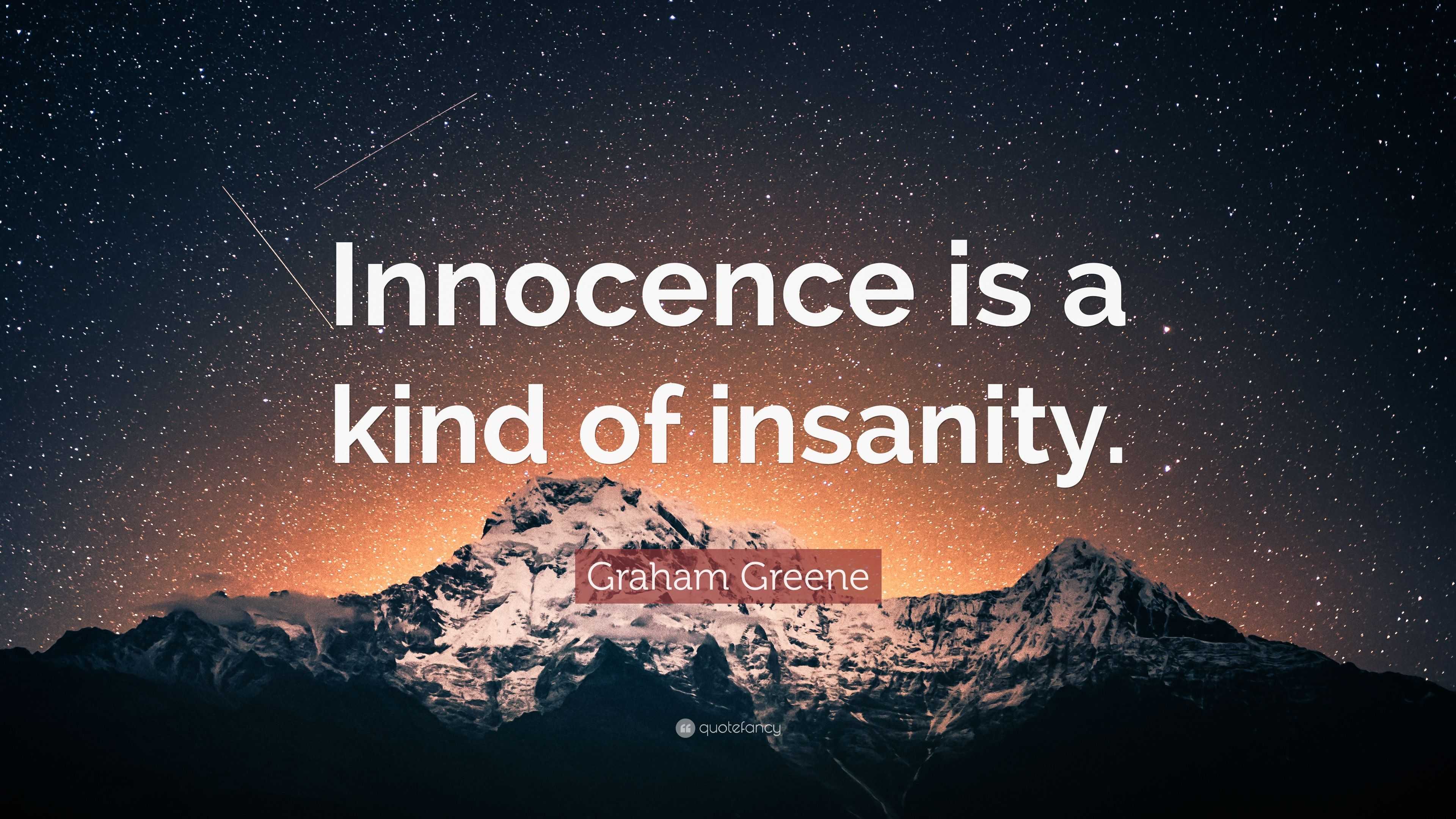 Graham Greene Quote: “Innocence is a kind of insanity.”