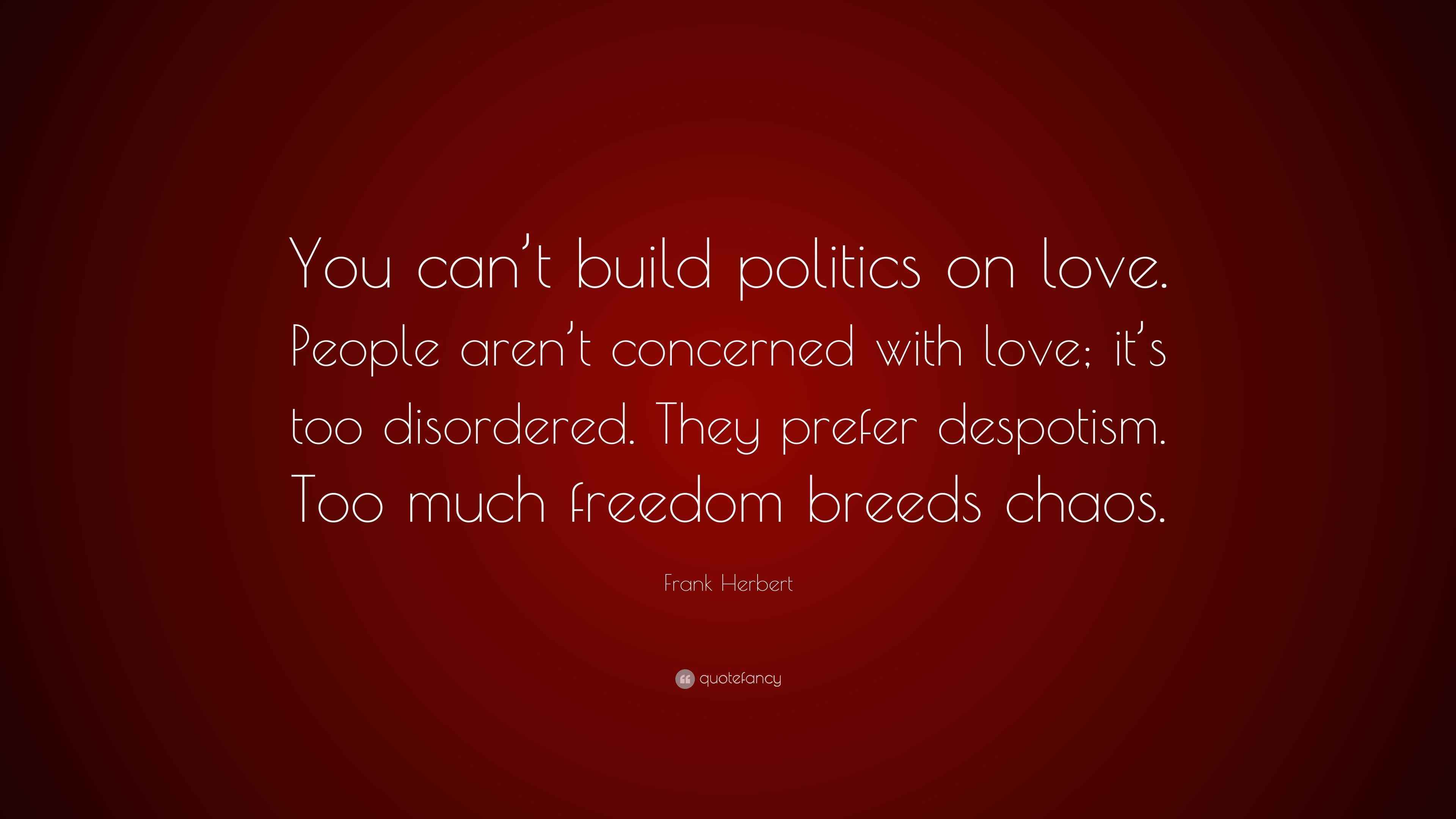 Frank Herbert Quote: “You can’t build politics on love. People aren’t ...