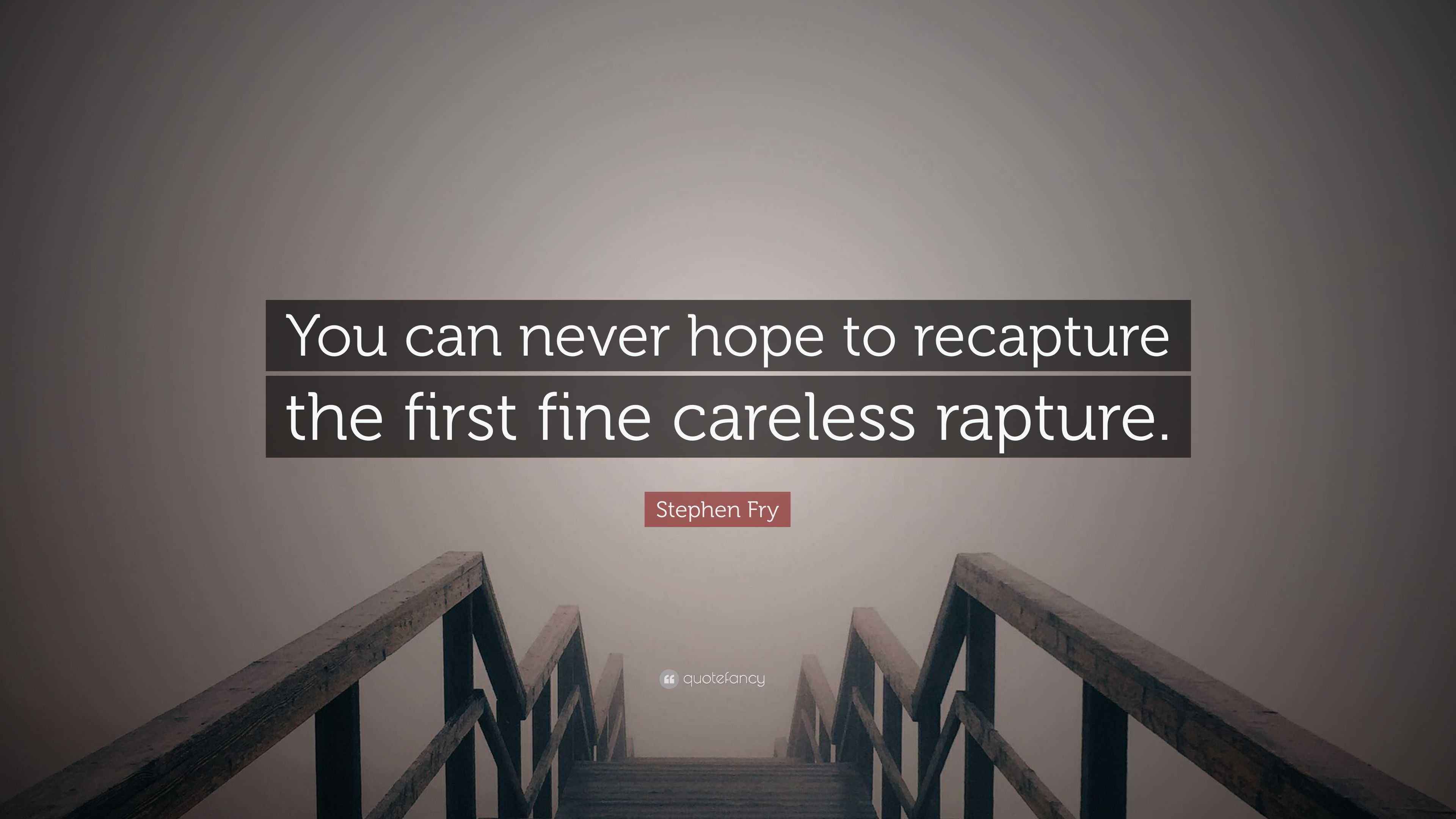Stephen Fry Quote: “You can never hope to recapture the first fine ...