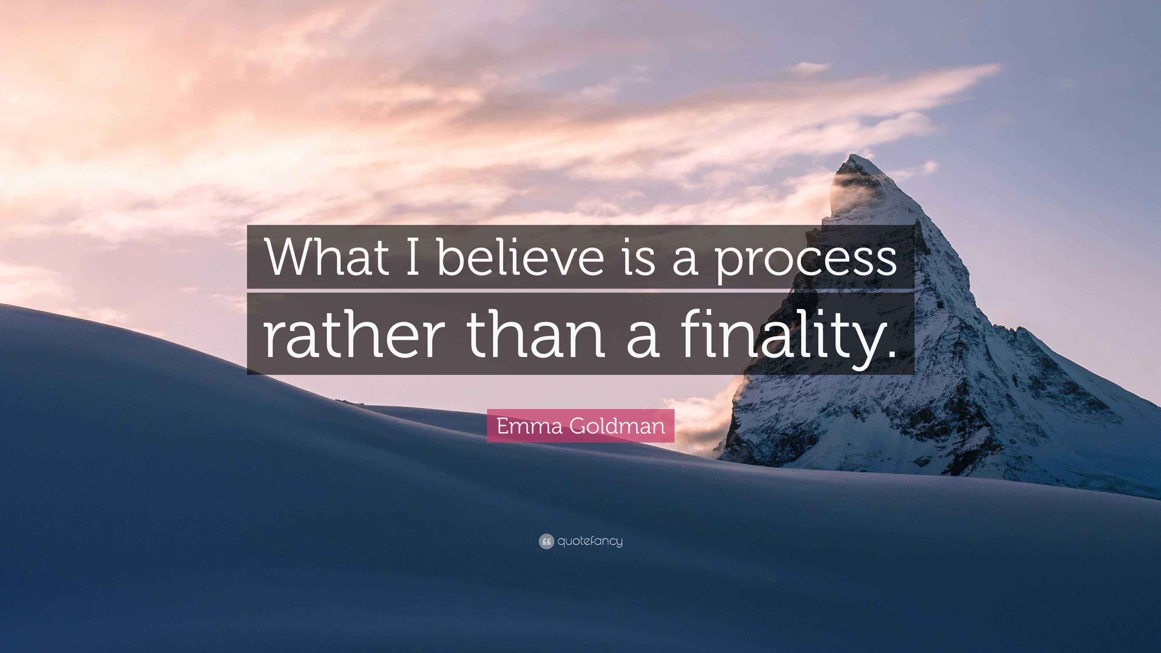 Emma Goldman Quote: “What I believe is a process rather than a finality.”