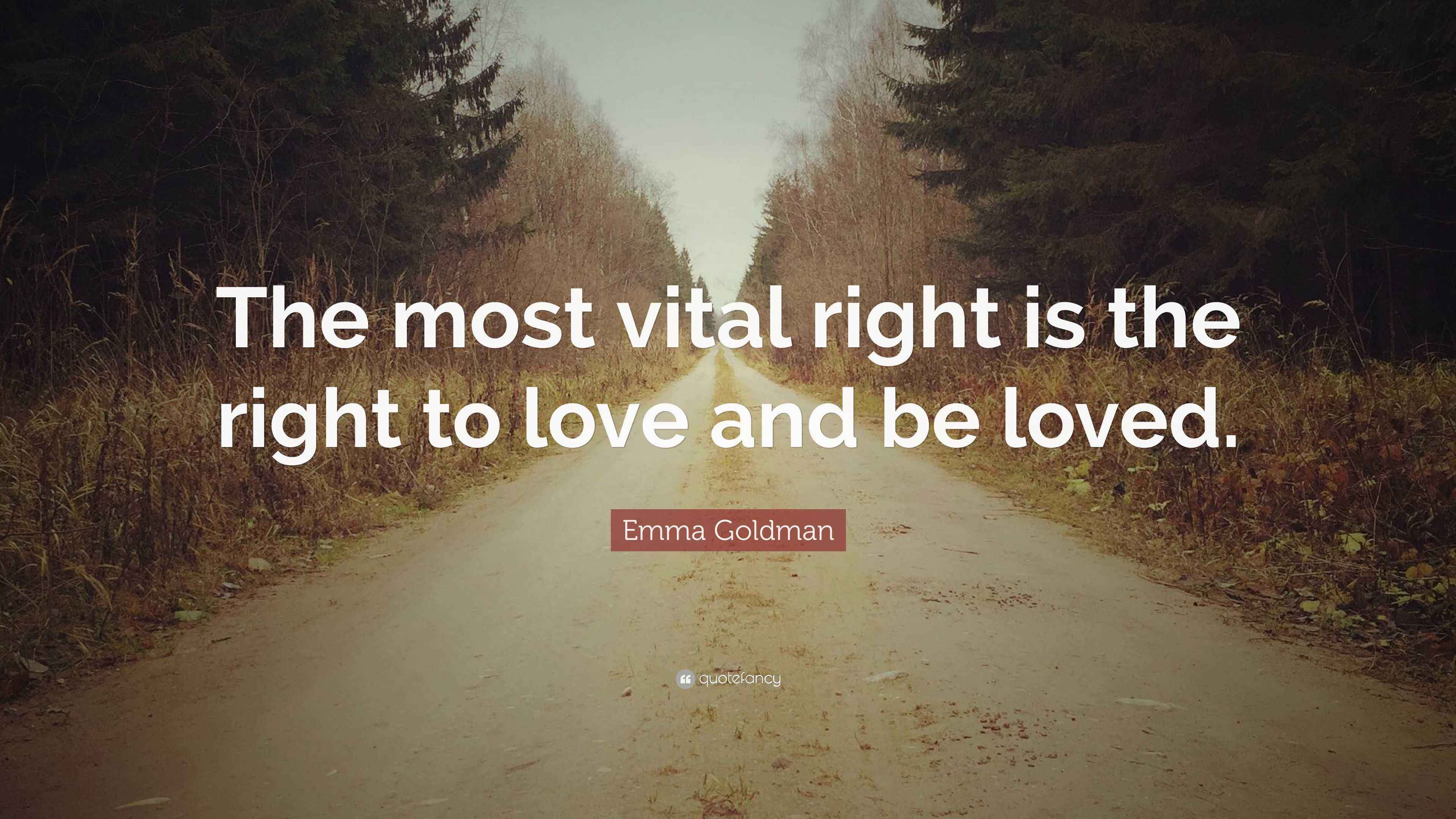 Emma Goldman Quote: “The most vital right is the right to love and be ...