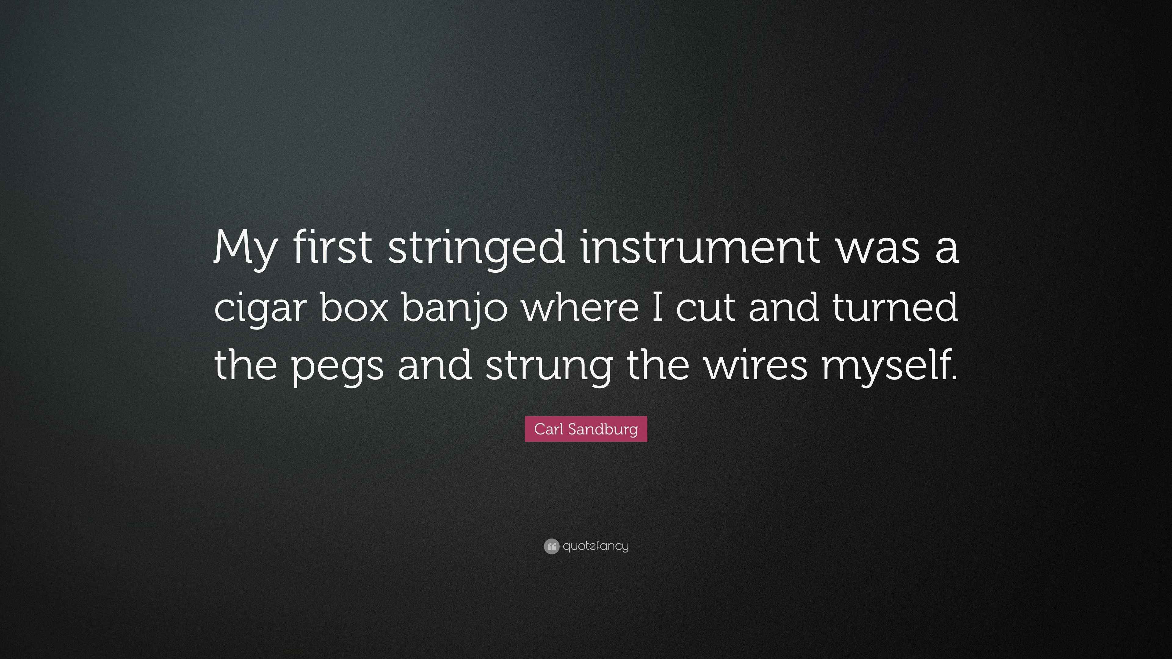 Carl Sandburg Quote: “My first stringed instrument was a cigar box ...