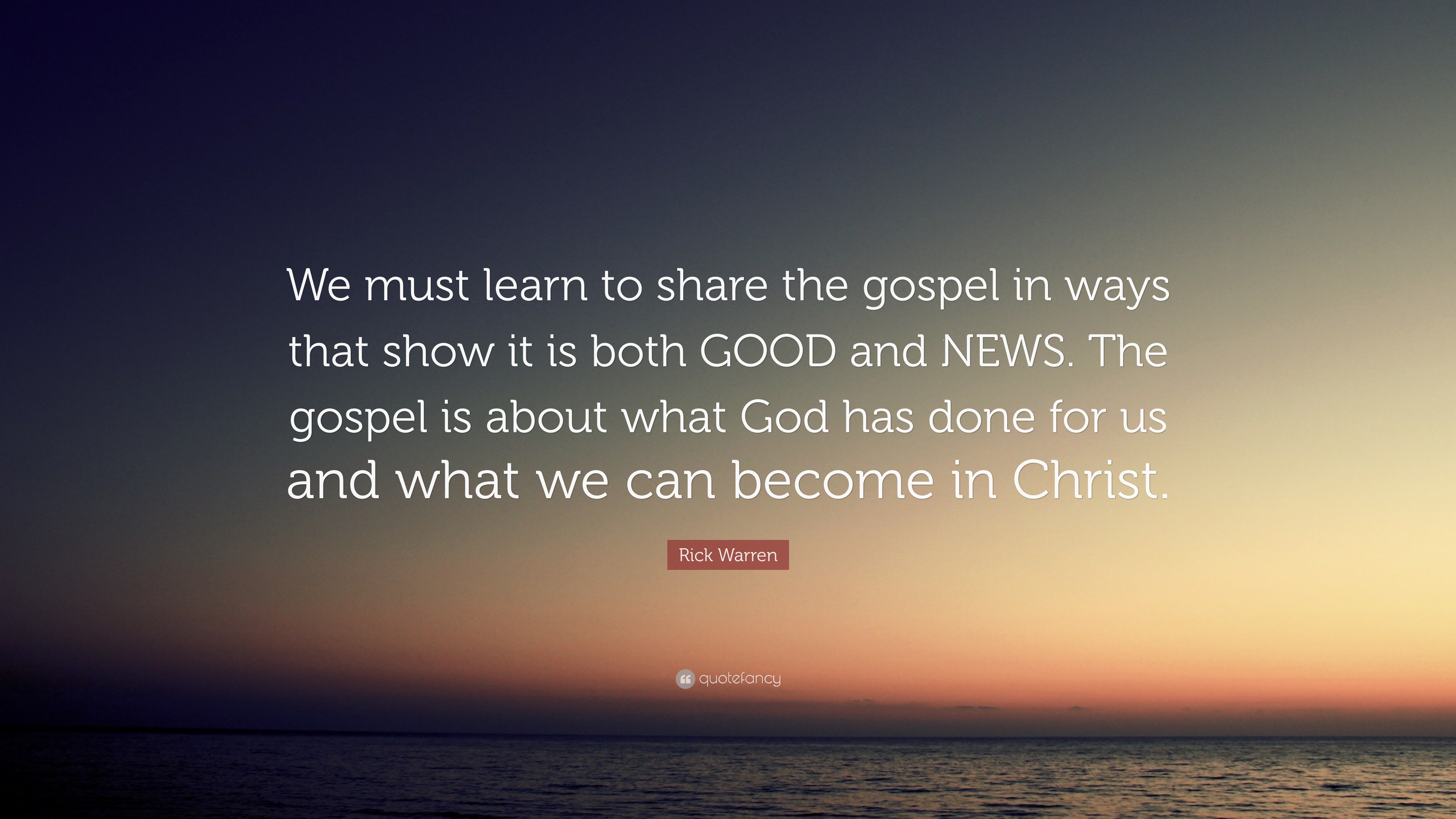 Rick Warren Quote: “We must learn to share the gospel in ways that show ...