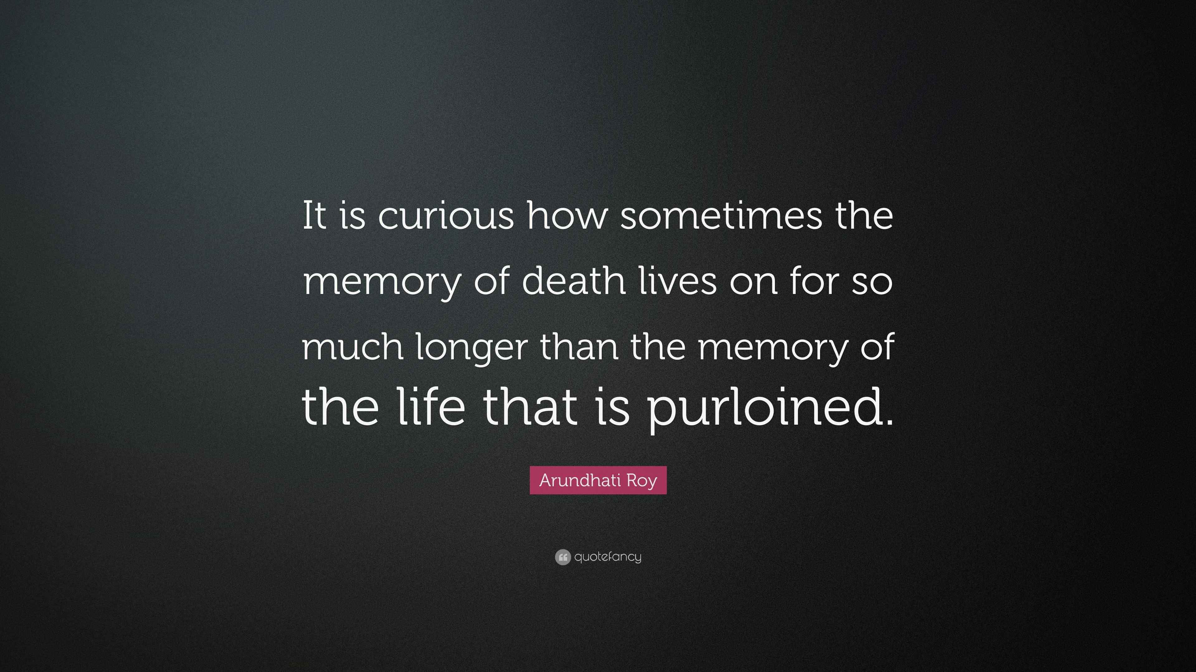 Arundhati Roy Quote: “It is curious how sometimes the memory of death ...