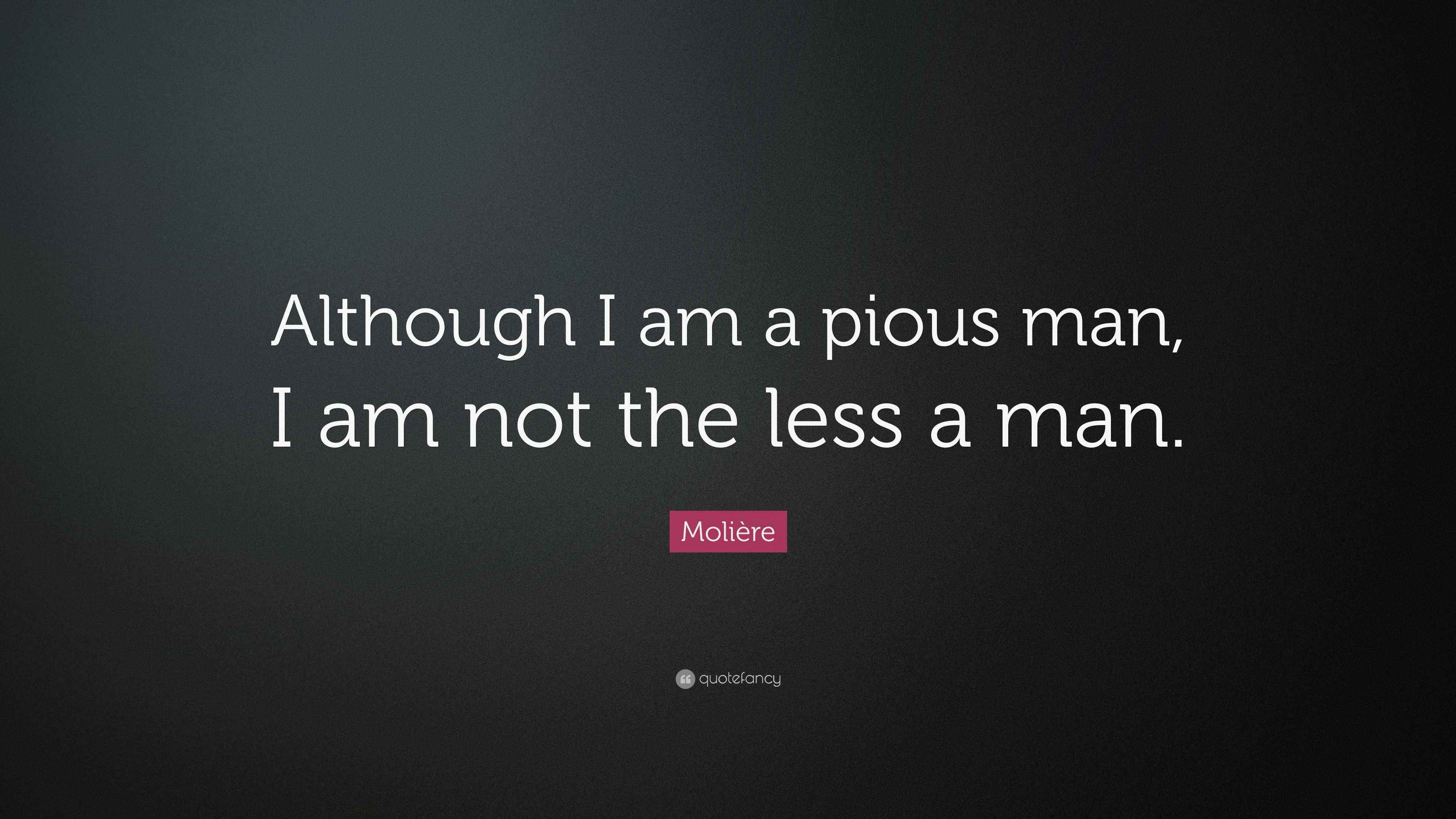 Molière Quote: “Although I am a pious man, I am not the less a man.”