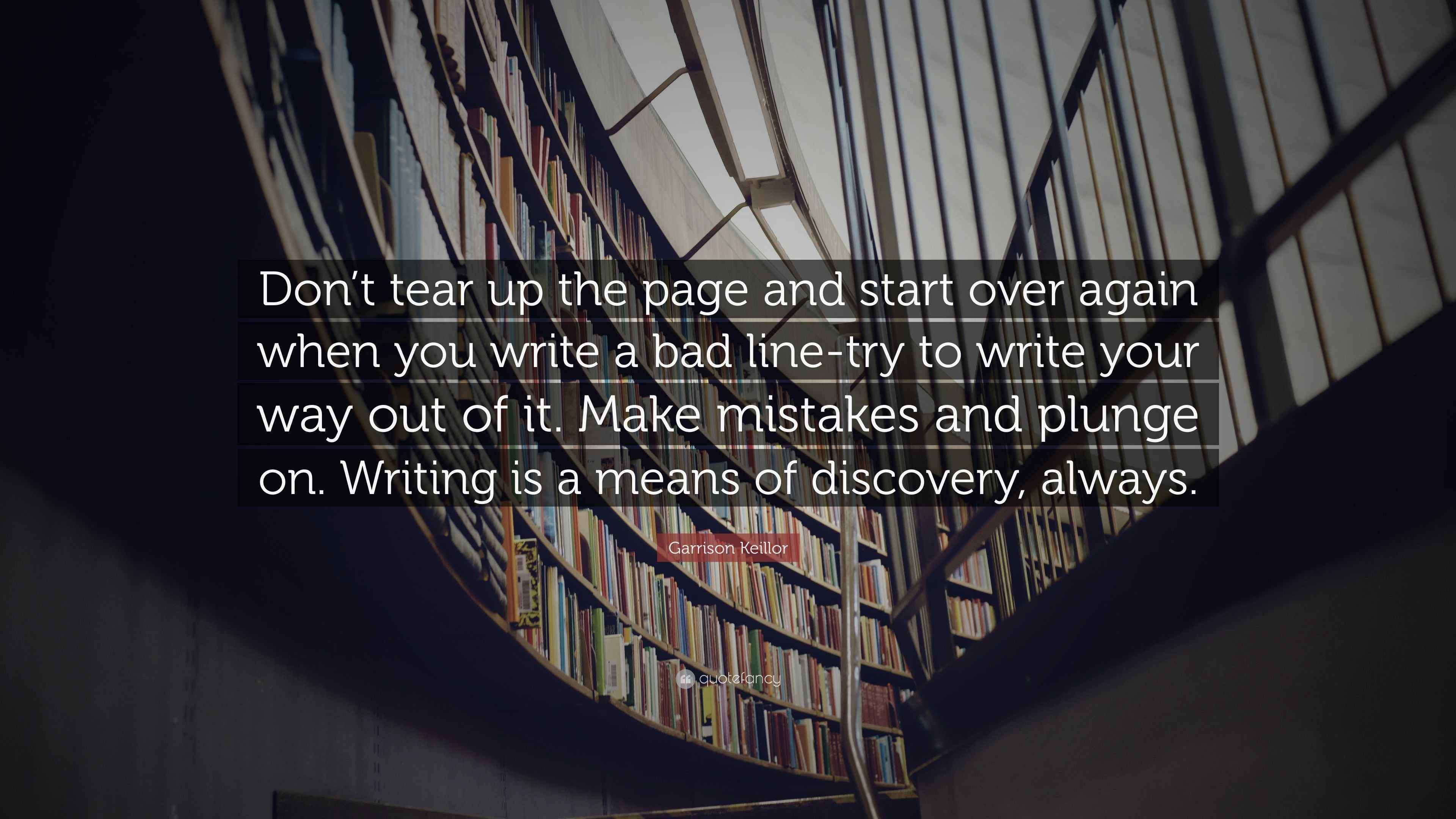 Garrison Keillor Quote: “Don’t tear up the page and start over again ...