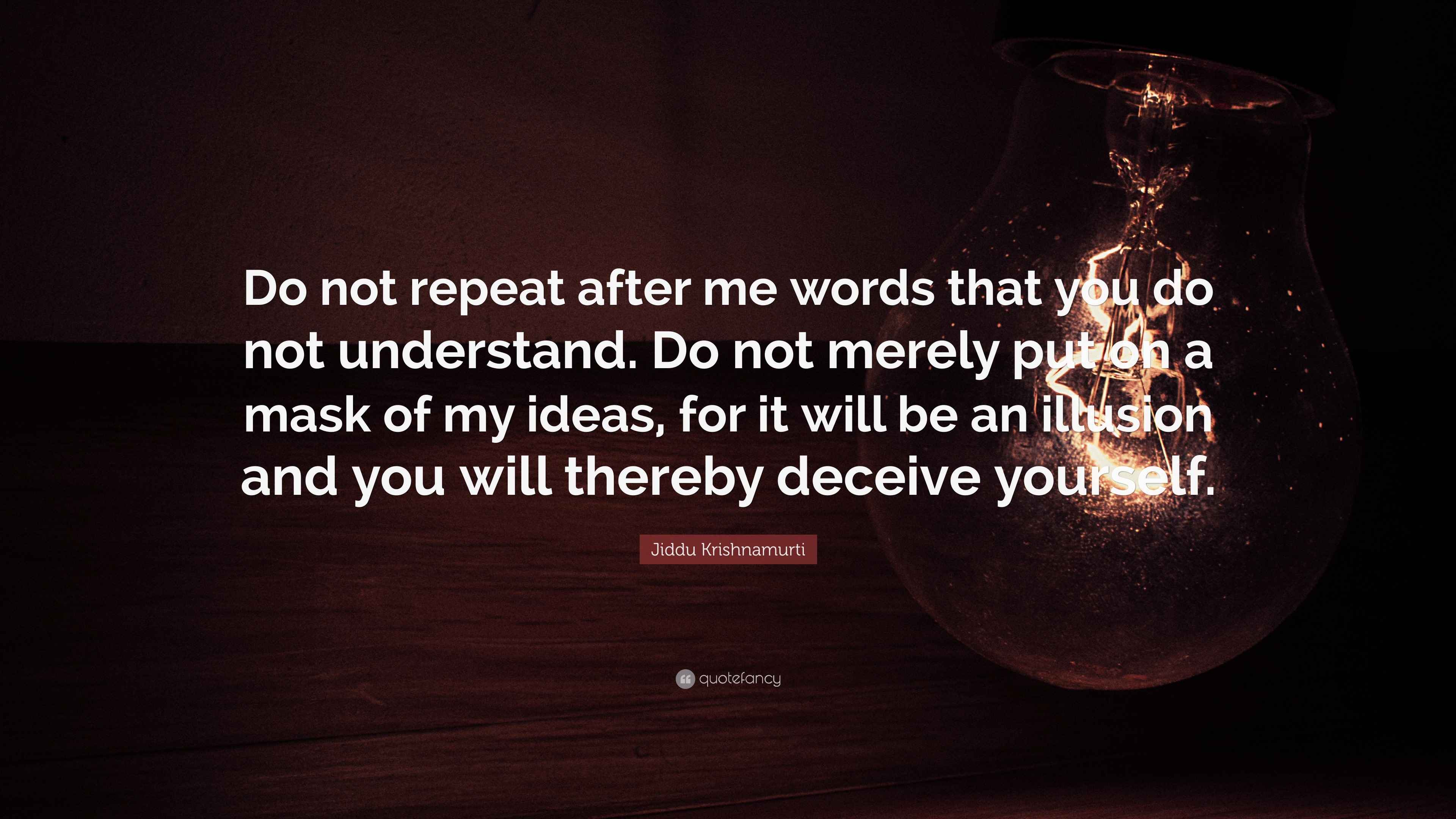 Jiddu Krishnamurti Quote: “Do not repeat after me words that you do not ...