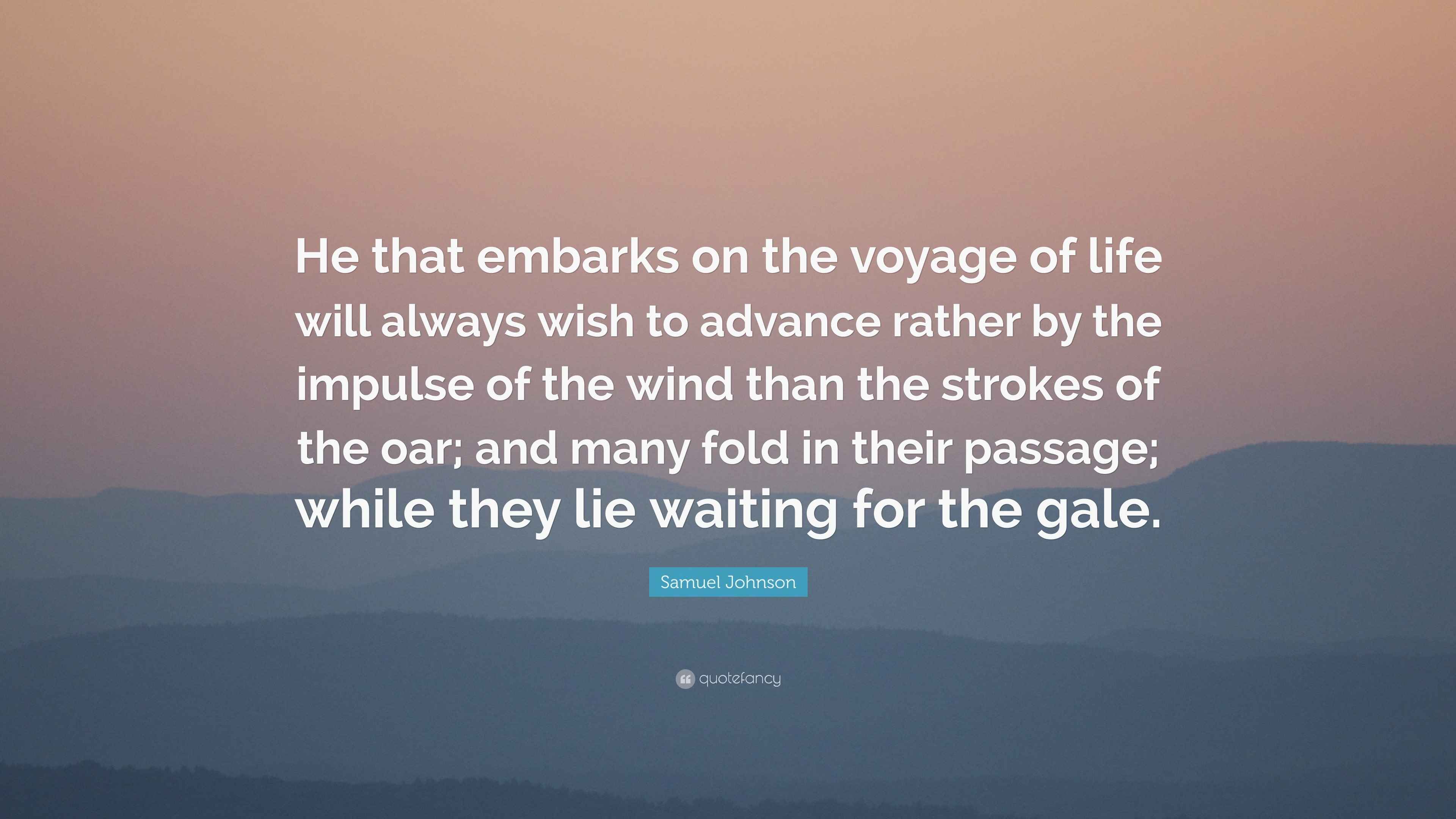 Samuel Johnson Quote: “He that embarks on the voyage of life will ...