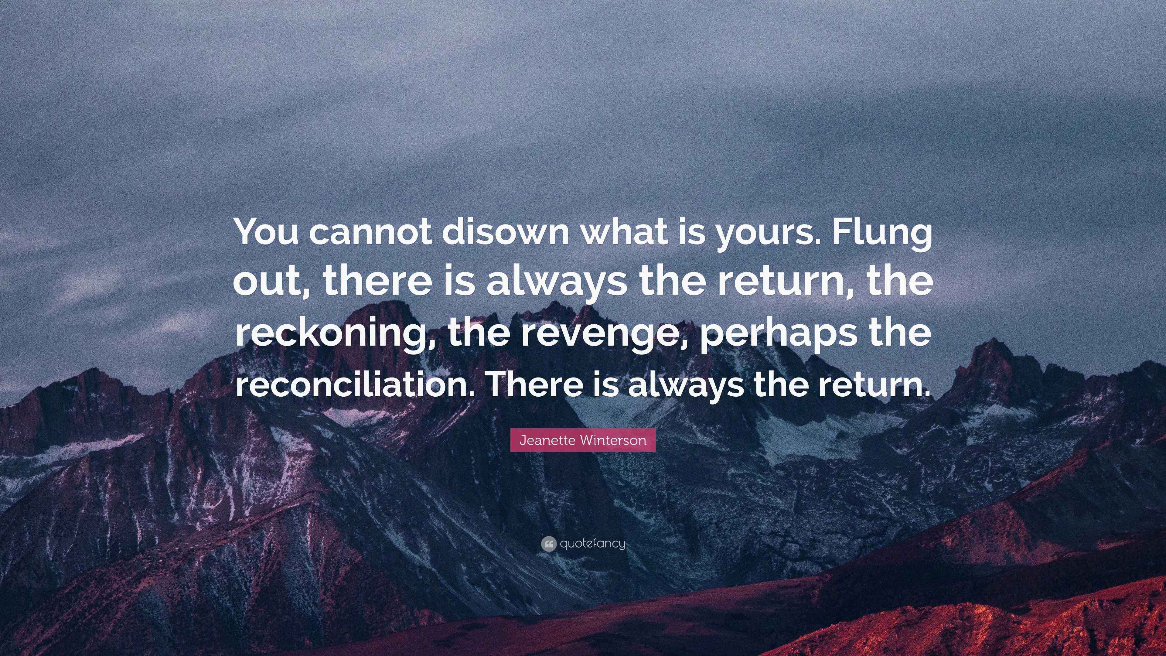 Jeanette Winterson Quote: “You cannot disown what is yours. Flung out ...