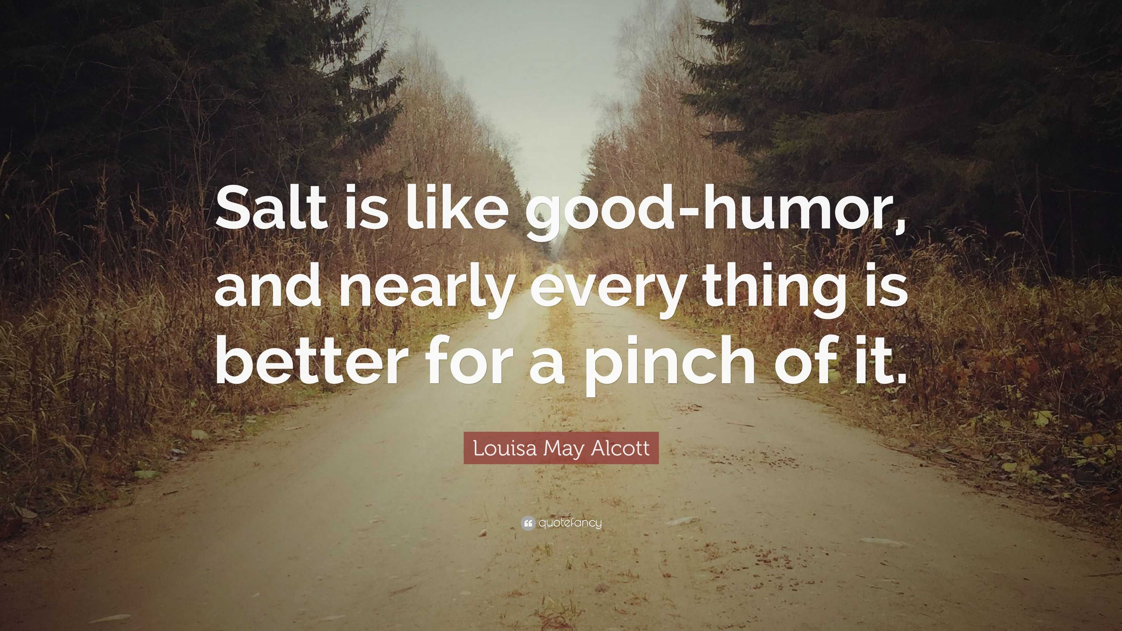 Louisa May Alcott Quote: “Salt is like good-humor, and nearly every ...