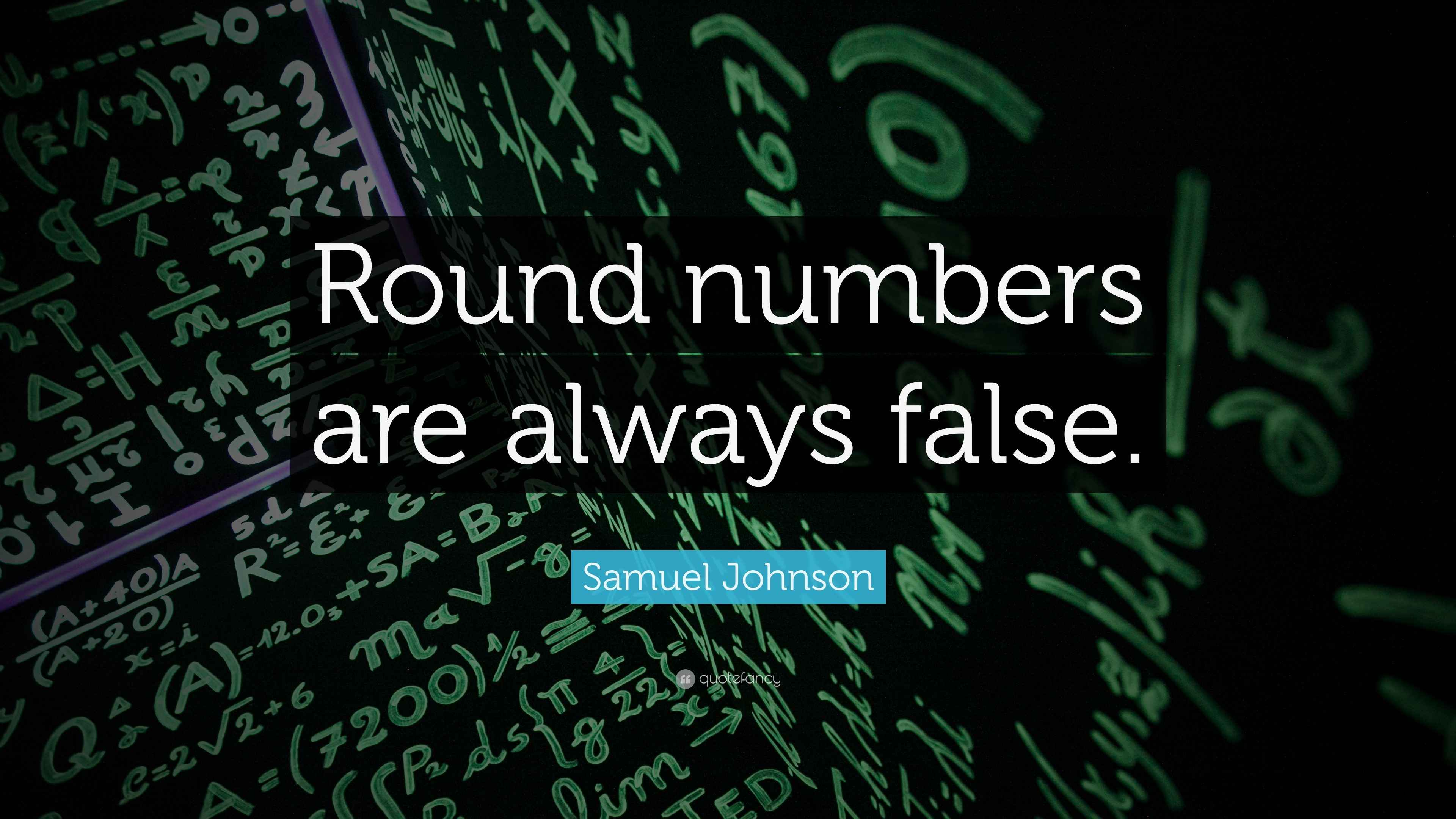 Samuel Johnson Quote: “Round numbers are always false.”