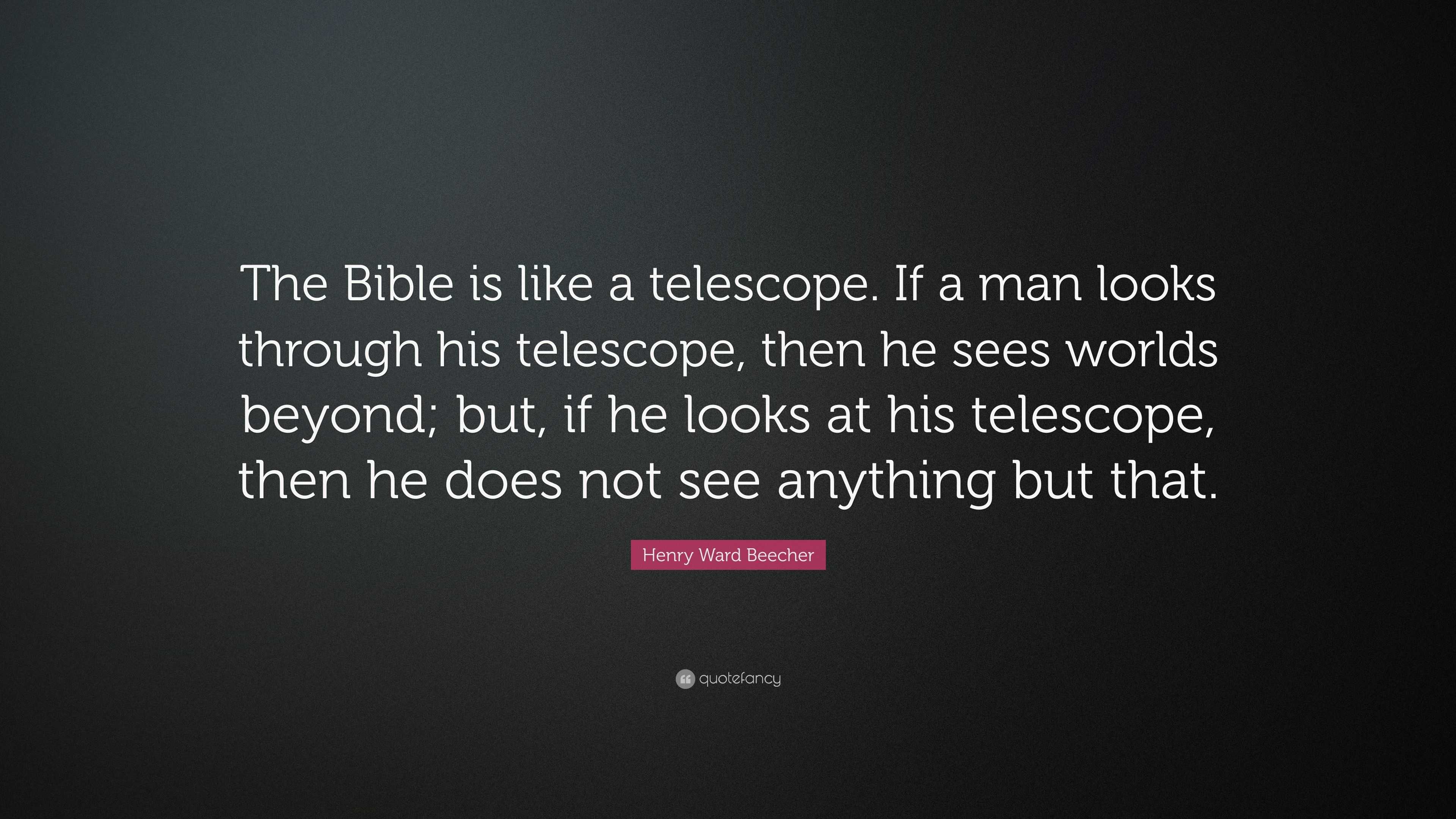 Henry Ward Beecher Quote: “The Bible is like a telescope. If a man ...