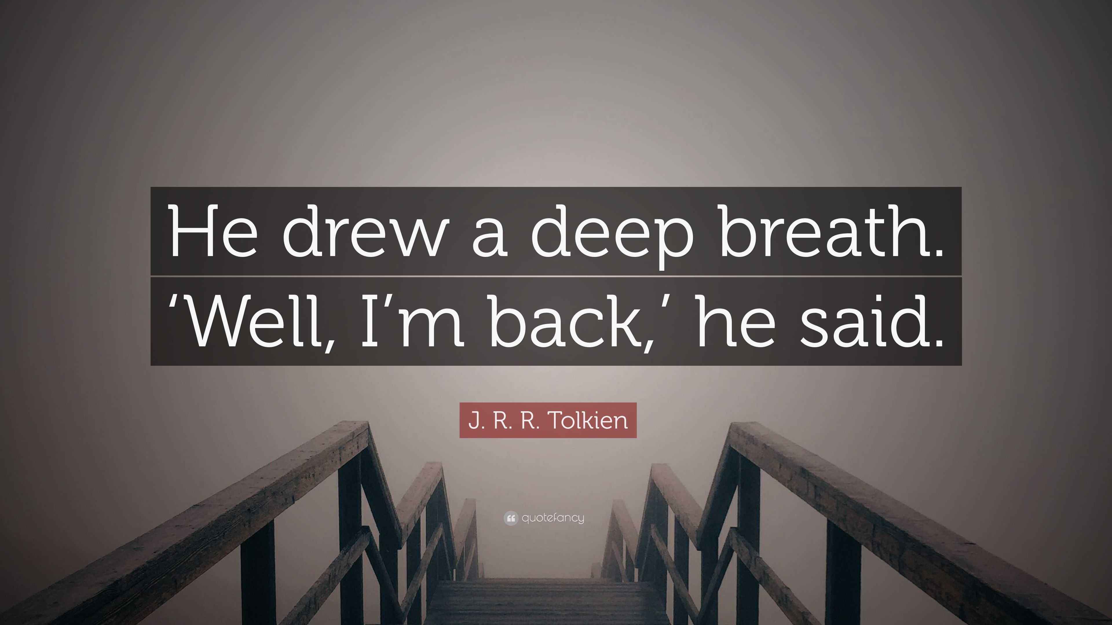 J. R. R. Tolkien Quote: “He drew a deep breath. ‘Well, I’m back,’ he said.”