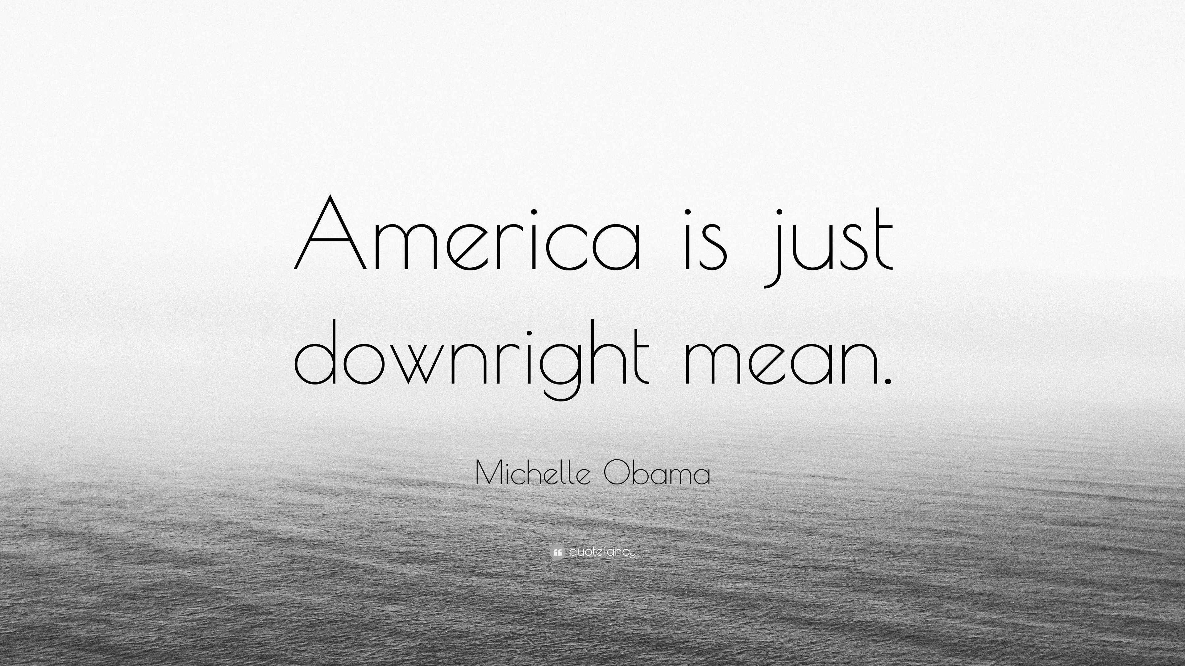 Michelle Obama Quote: “America is just downright mean.”