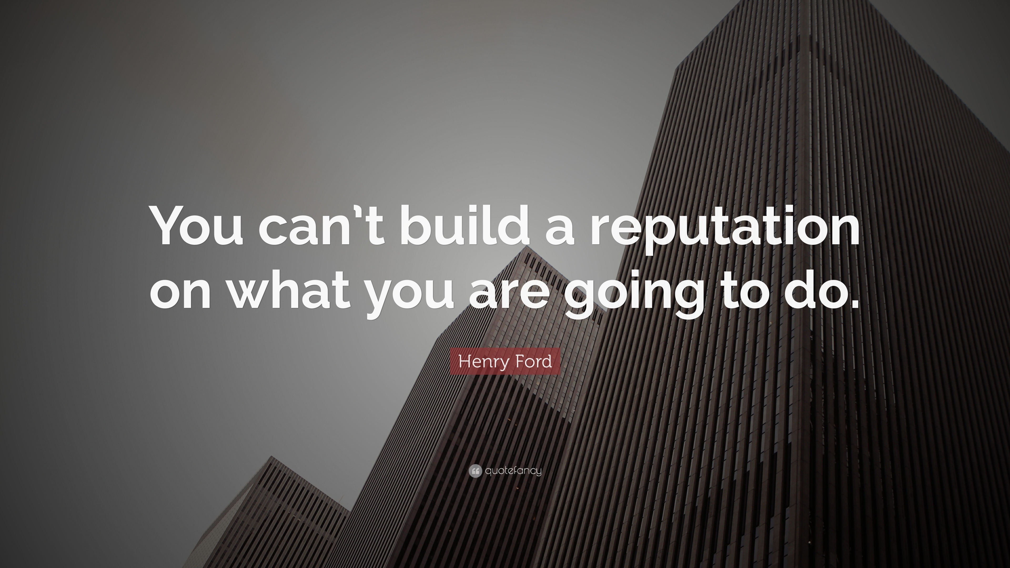 Henry Ford Quote: “You can’t build a reputation on what you are going ...