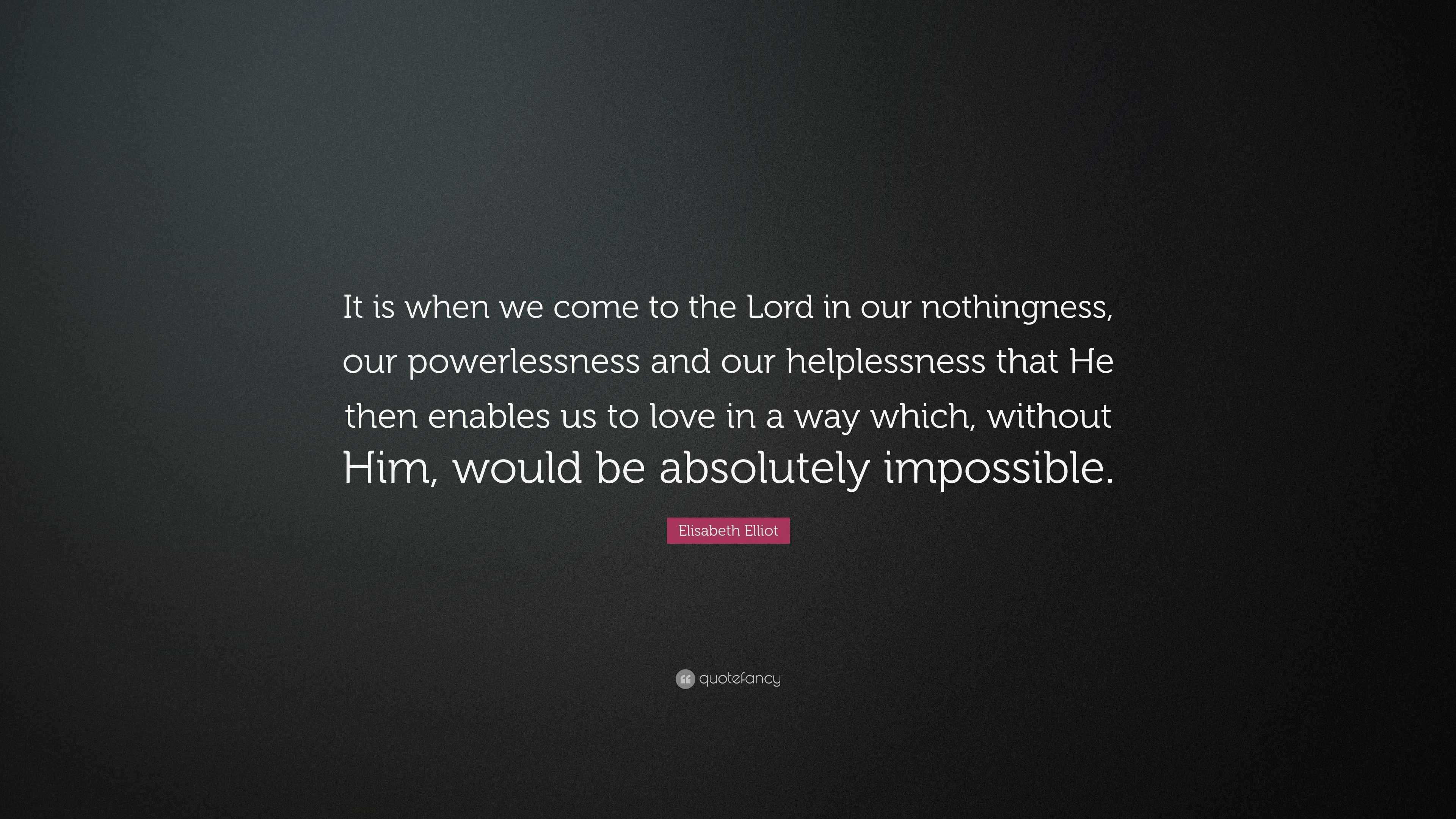 Elisabeth Elliot Quote: “It is when we come to the Lord in our ...
