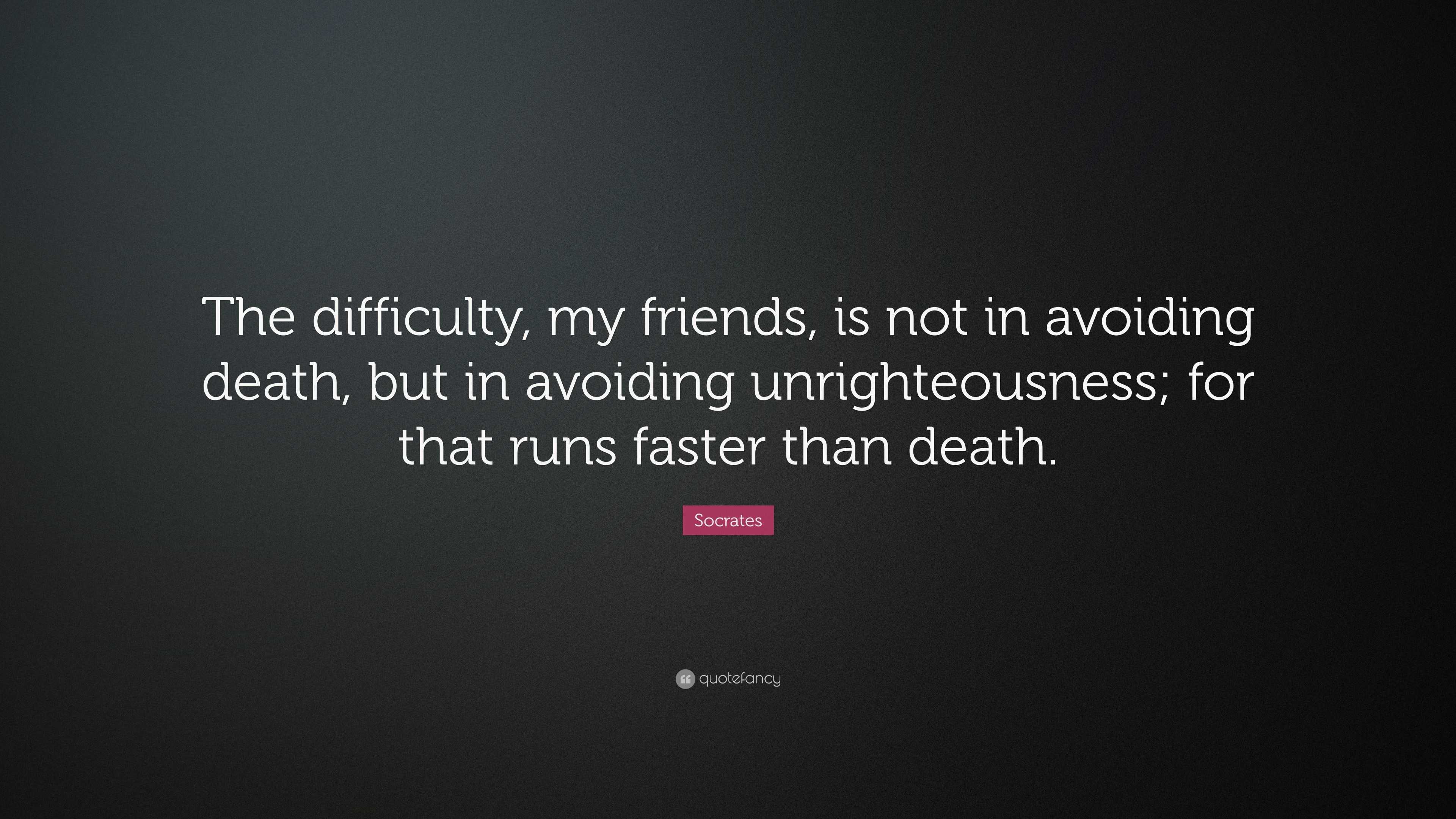 Socrates Quote: “The difficulty, my friends, is not in avoiding death ...