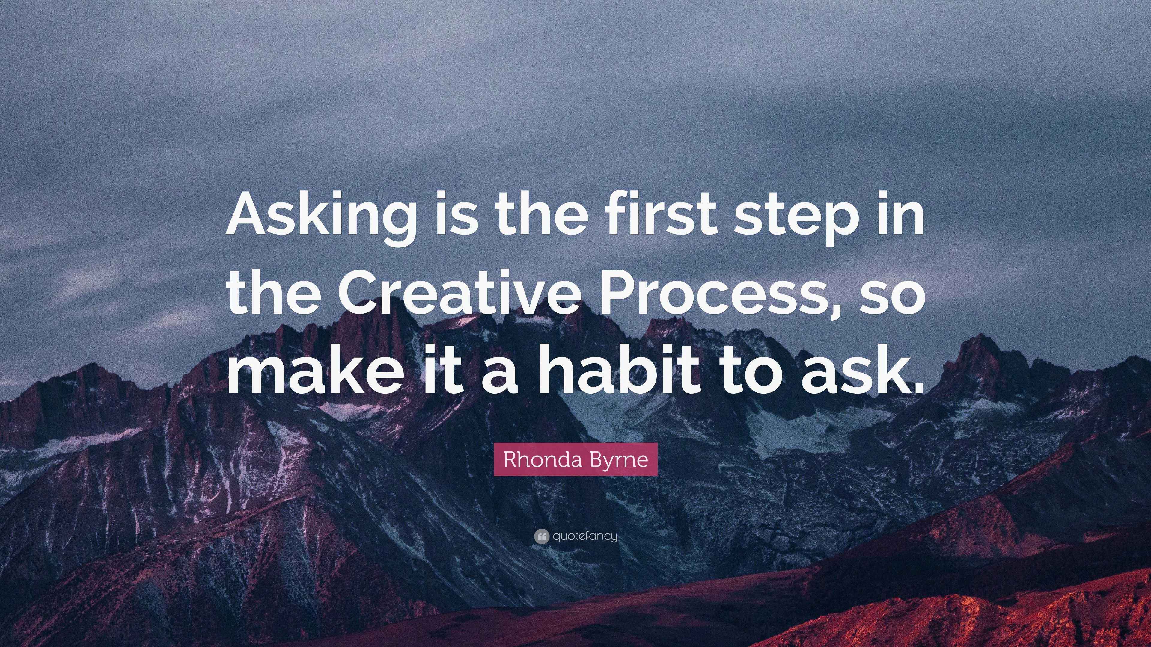 Rhonda Byrne Quote: “Asking is the first step in the Creative Process ...