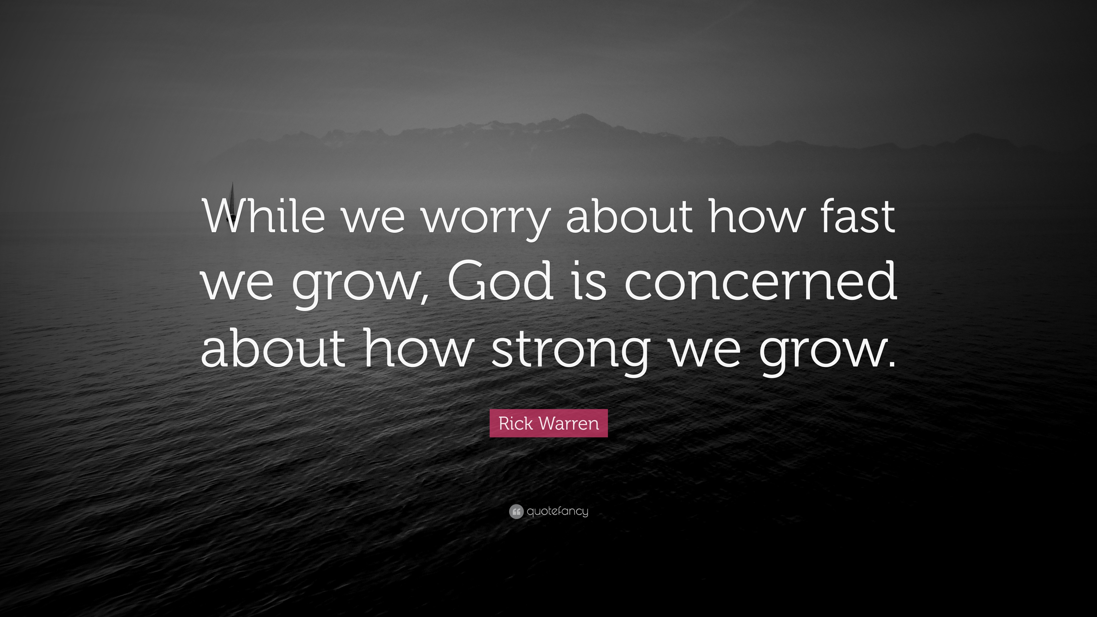 Rick Warren Quote: “While we worry about how fast we grow, God is ...
