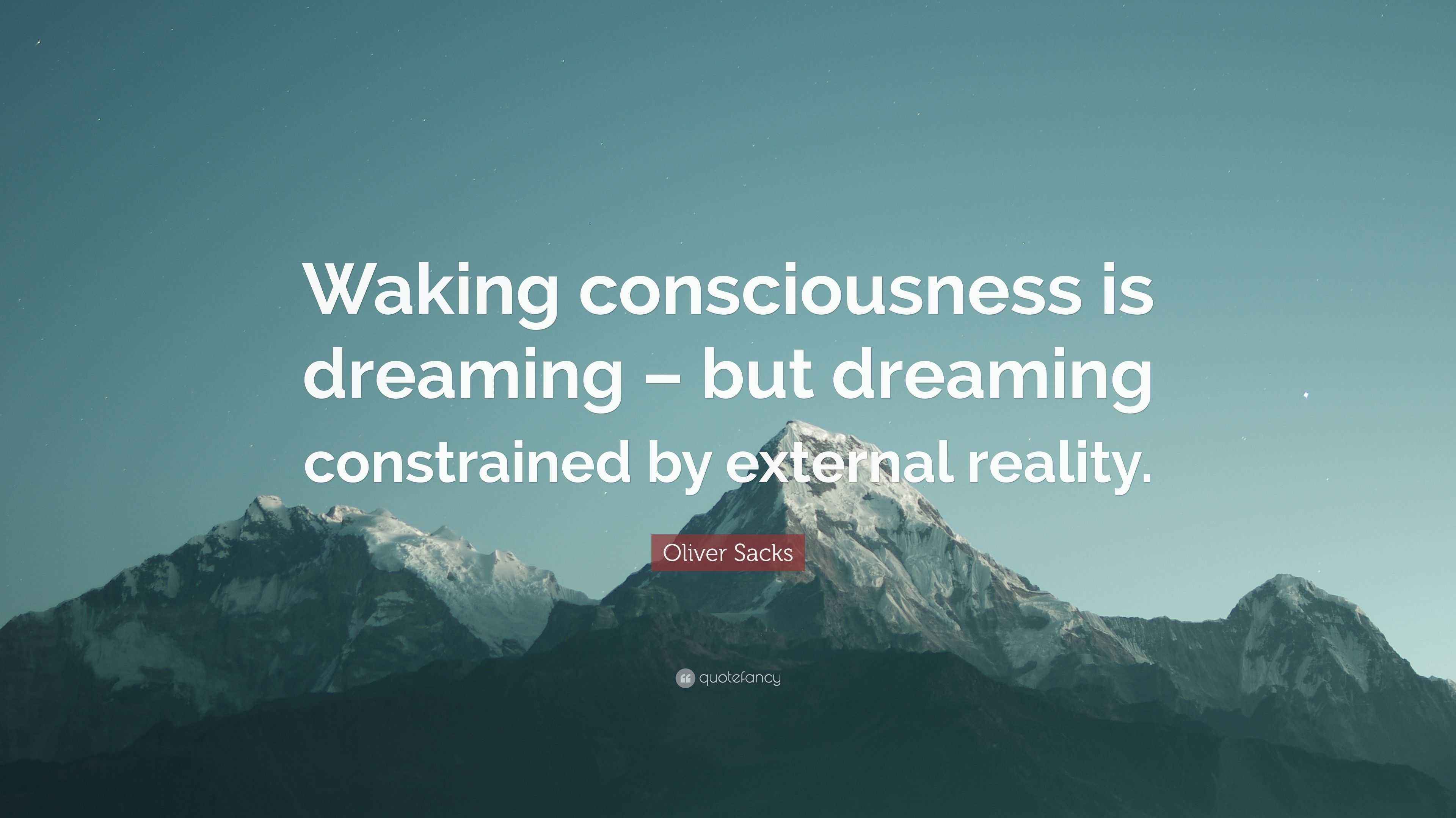 Oliver Sacks Quote: “Waking consciousness is dreaming – but dreaming ...