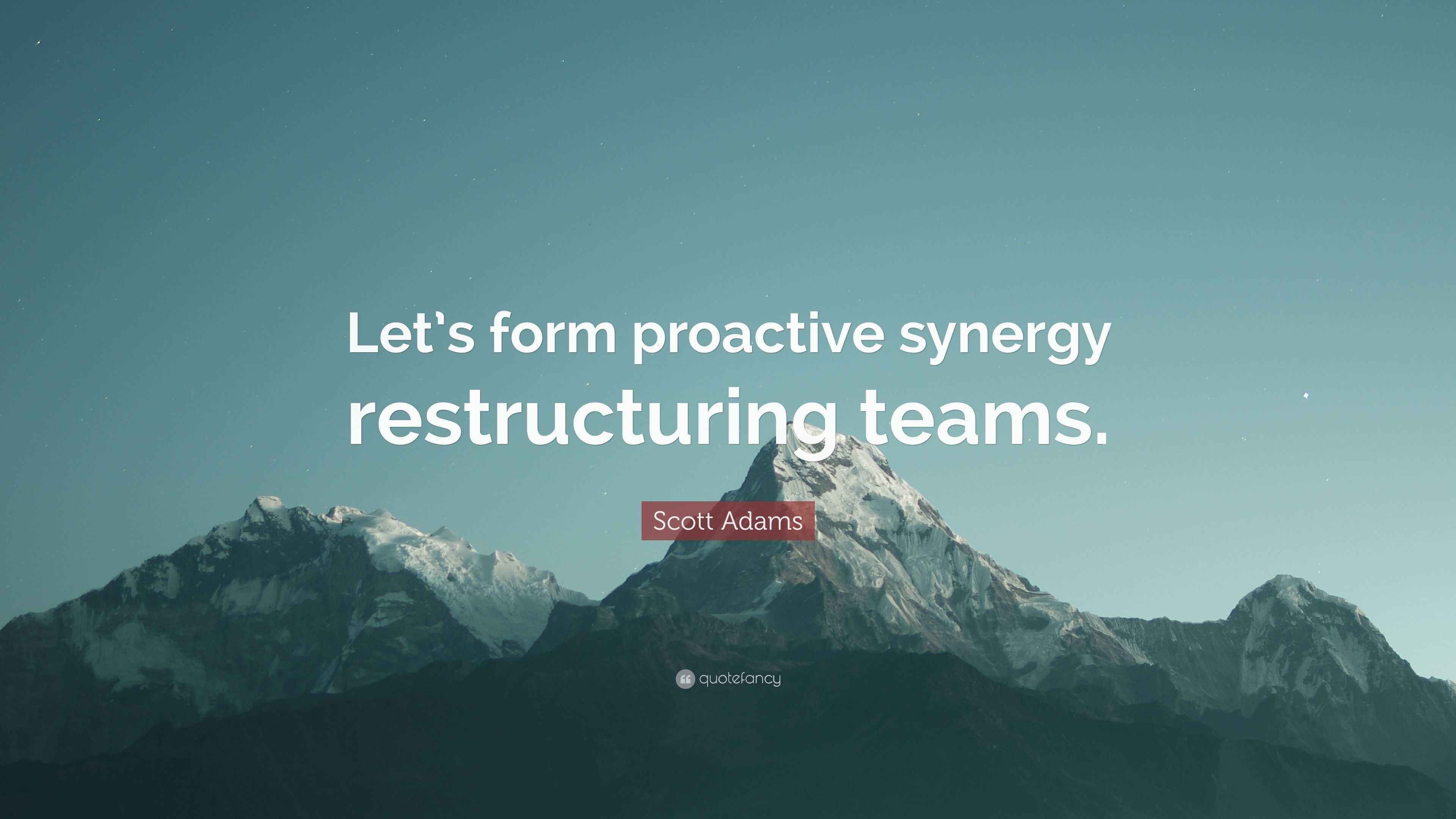 Scott Adams Quote: “Let’s form proactive synergy restructuring teams.”
