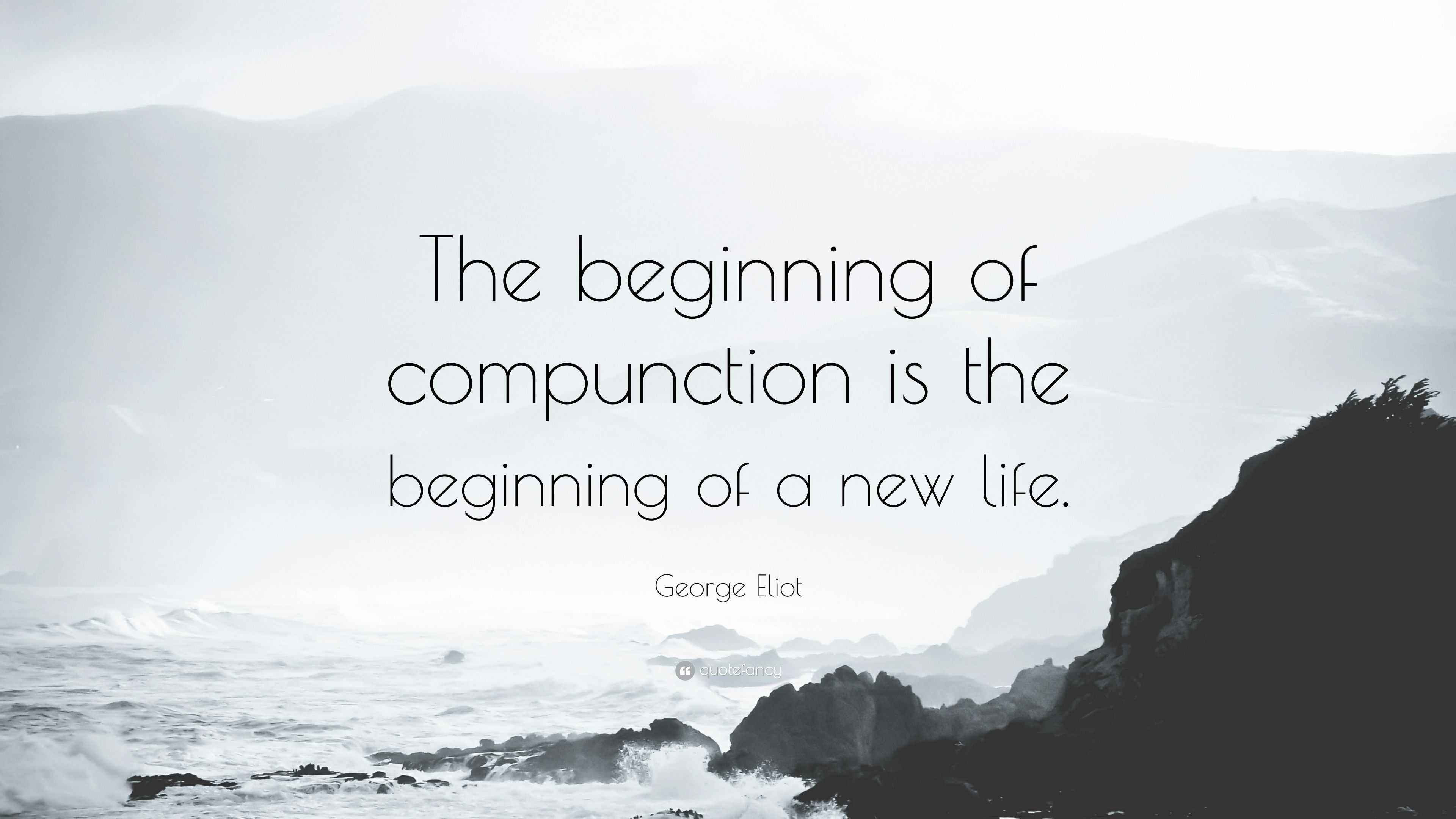 George Eliot Quote: “The beginning of compunction is the beginning of a ...