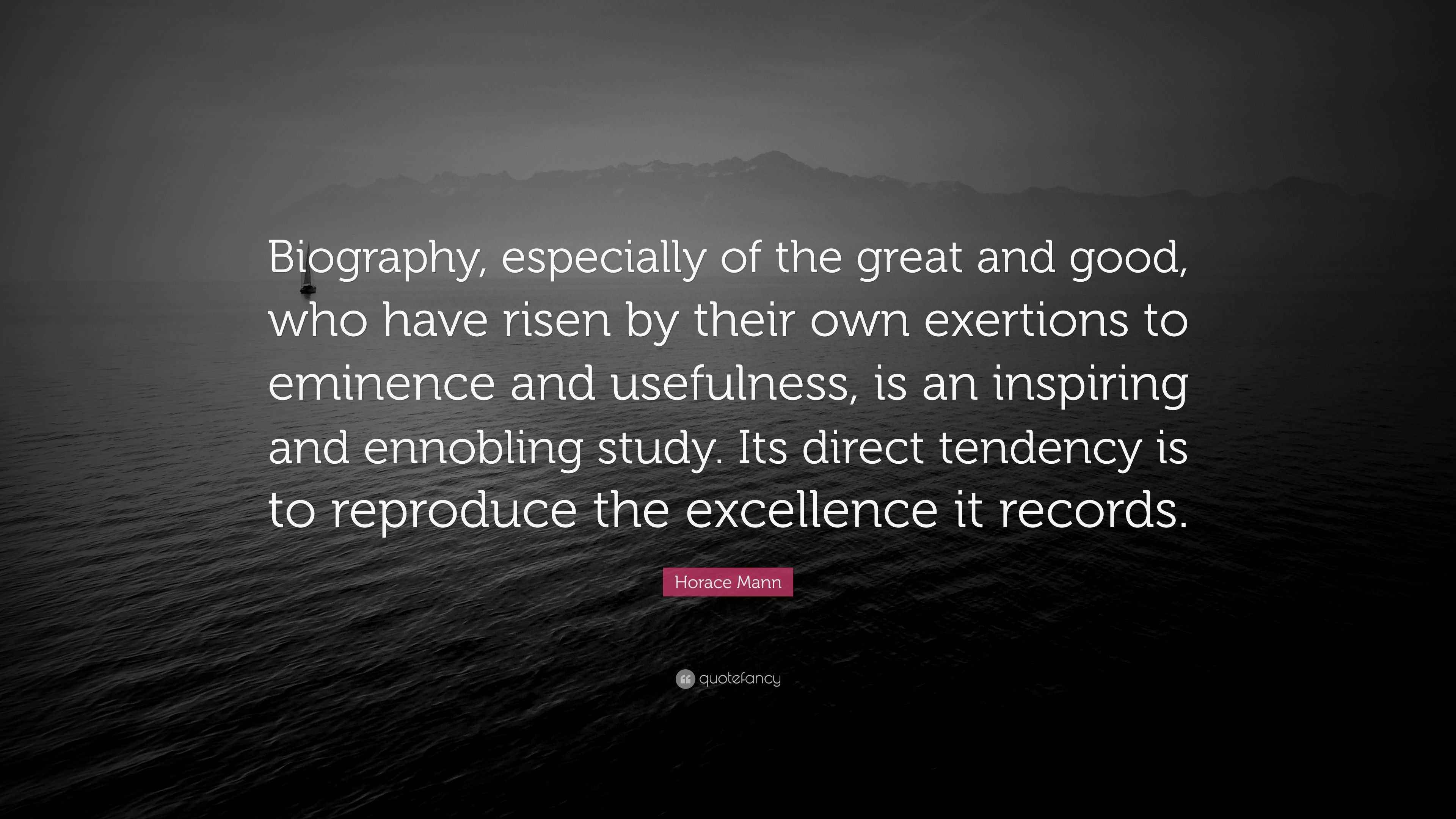 Horace Mann Quote: “Biography, especially of the great and good, who ...