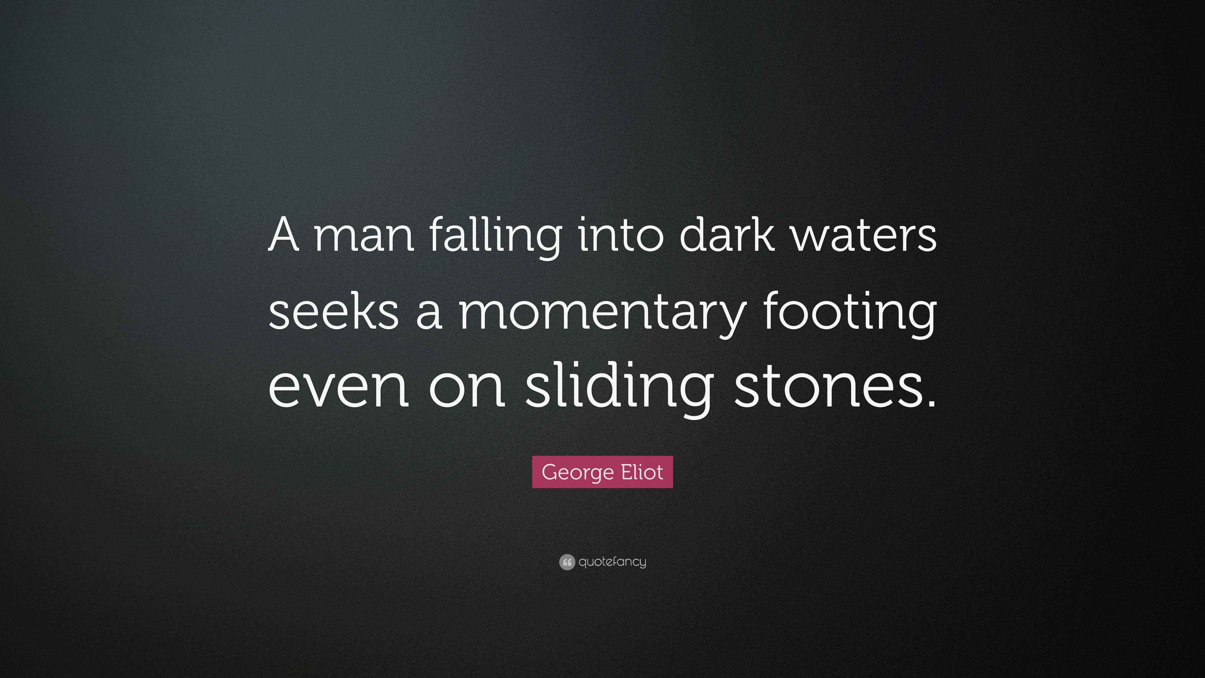 George Eliot Quote: “A man falling into dark waters seeks a momentary ...