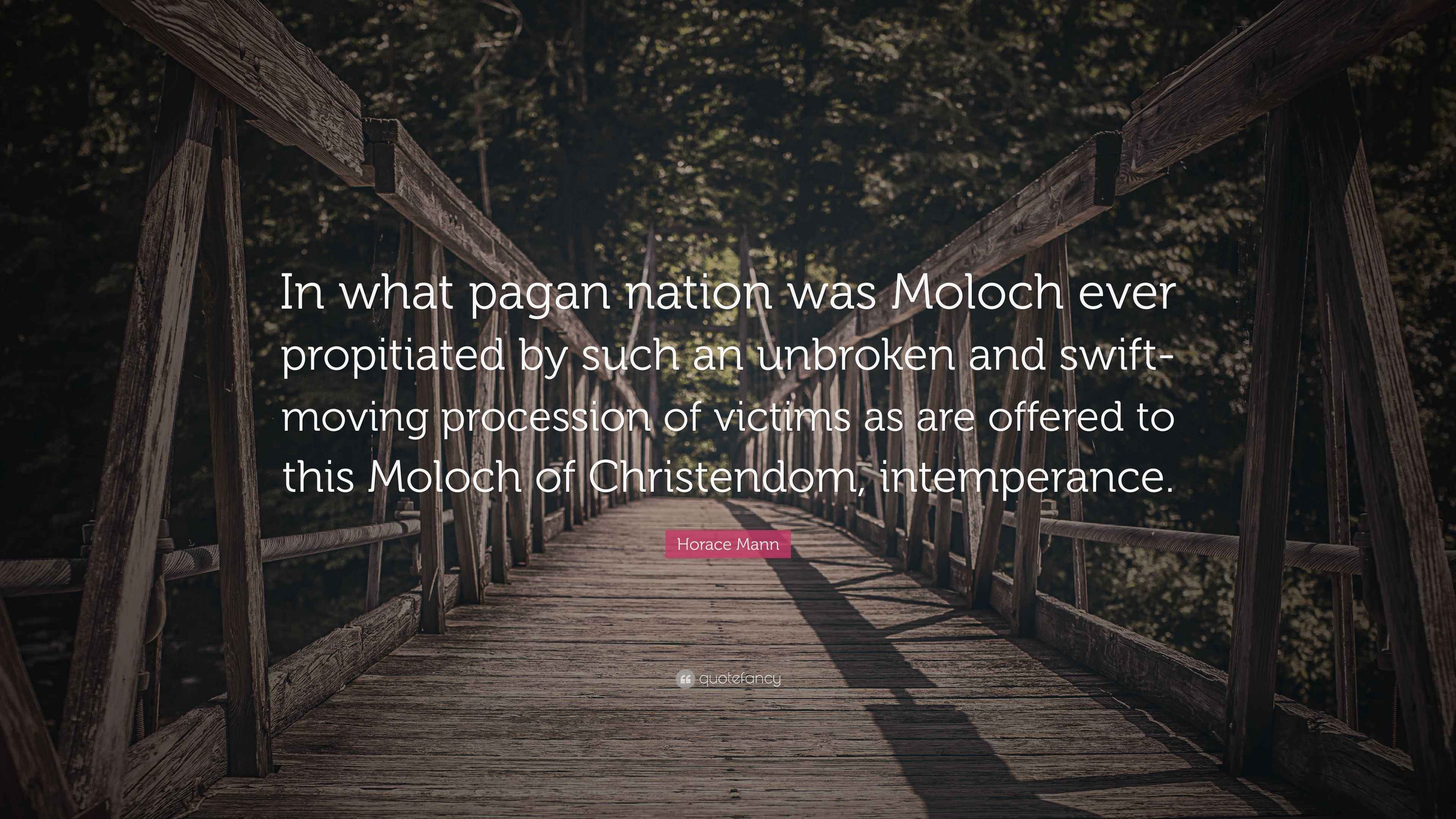 Horace Mann Quote: “In what pagan nation was Moloch ever propitiated by ...