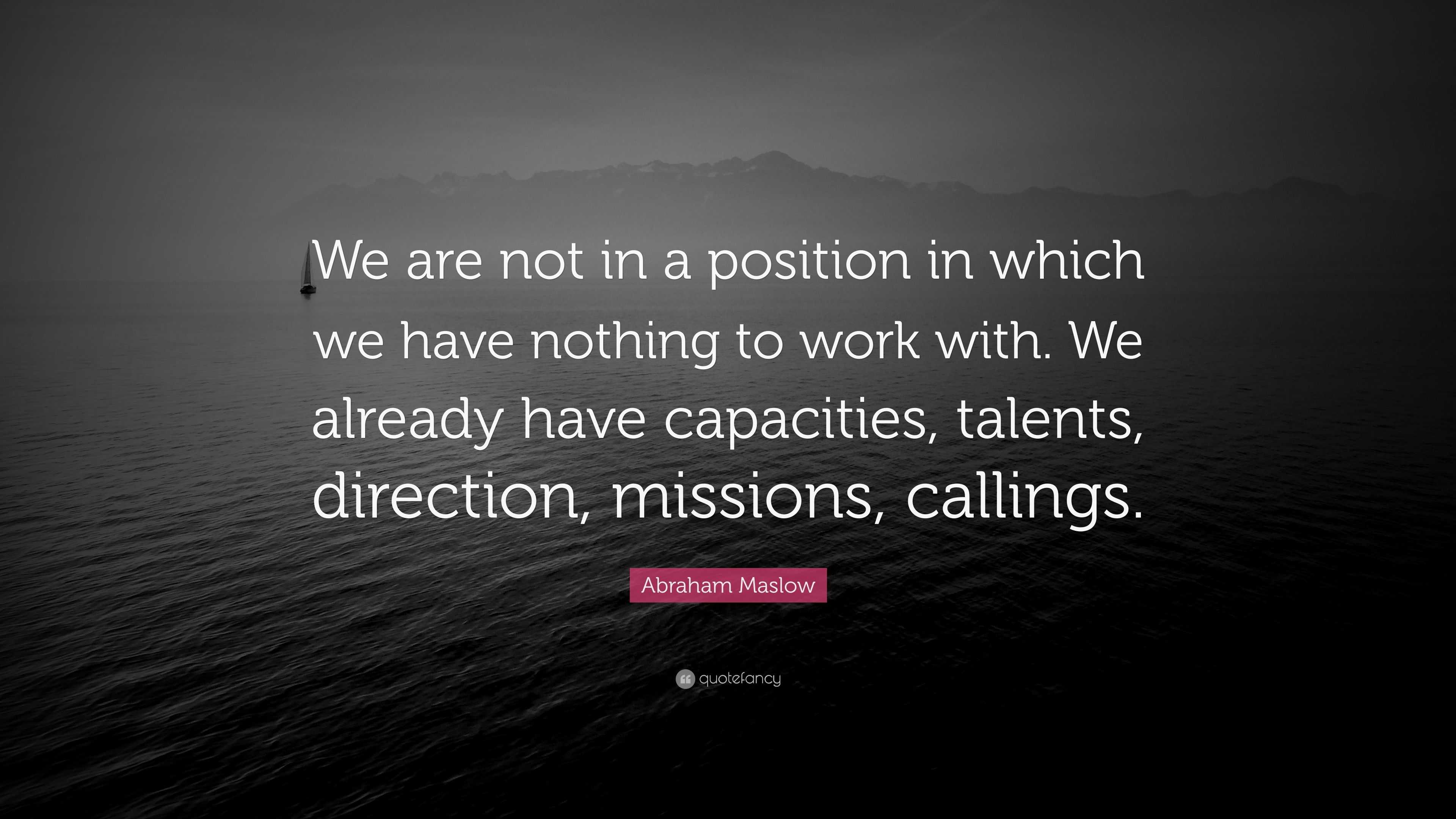 Abraham Maslow Quote: “We are not in a position in which we have ...