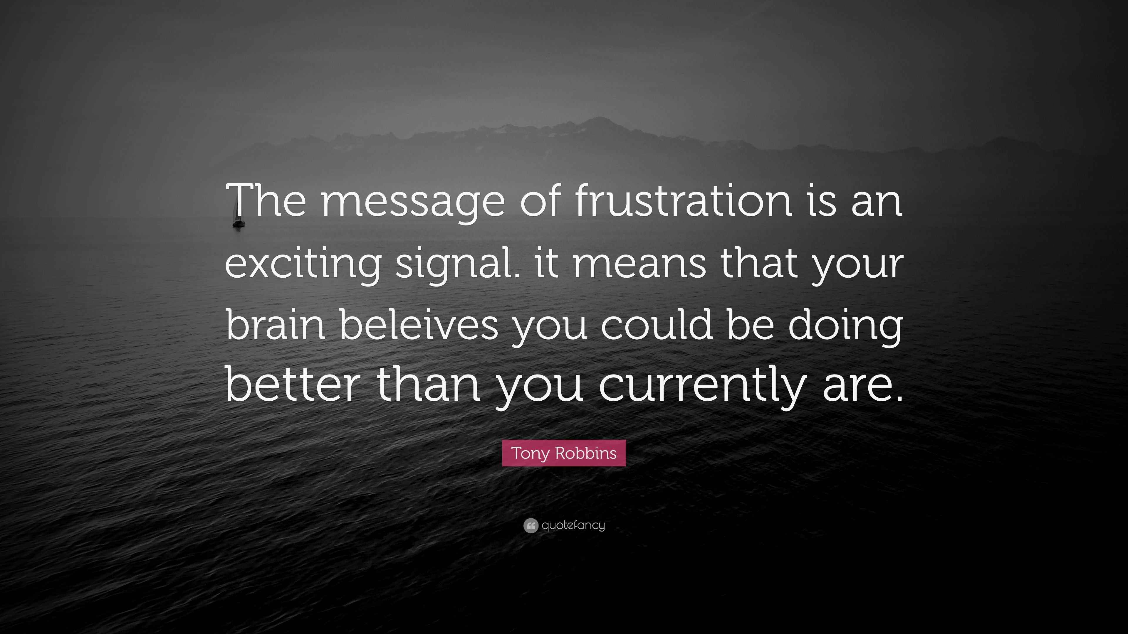 Tony Robbins Quote: “The message of frustration is an exciting signal ...