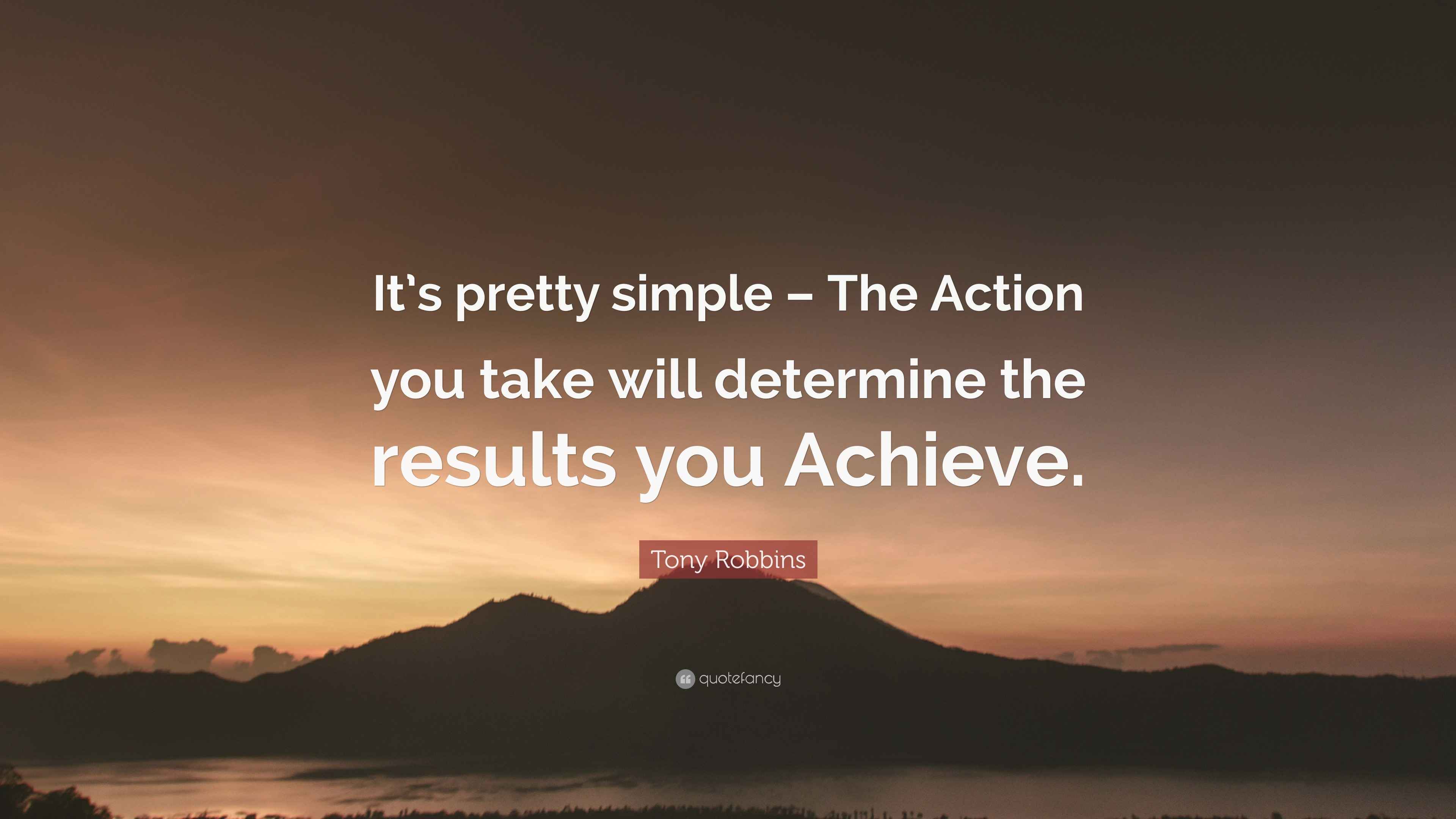 Tony Robbins Quote: “It’s pretty simple – The Action you take will ...
