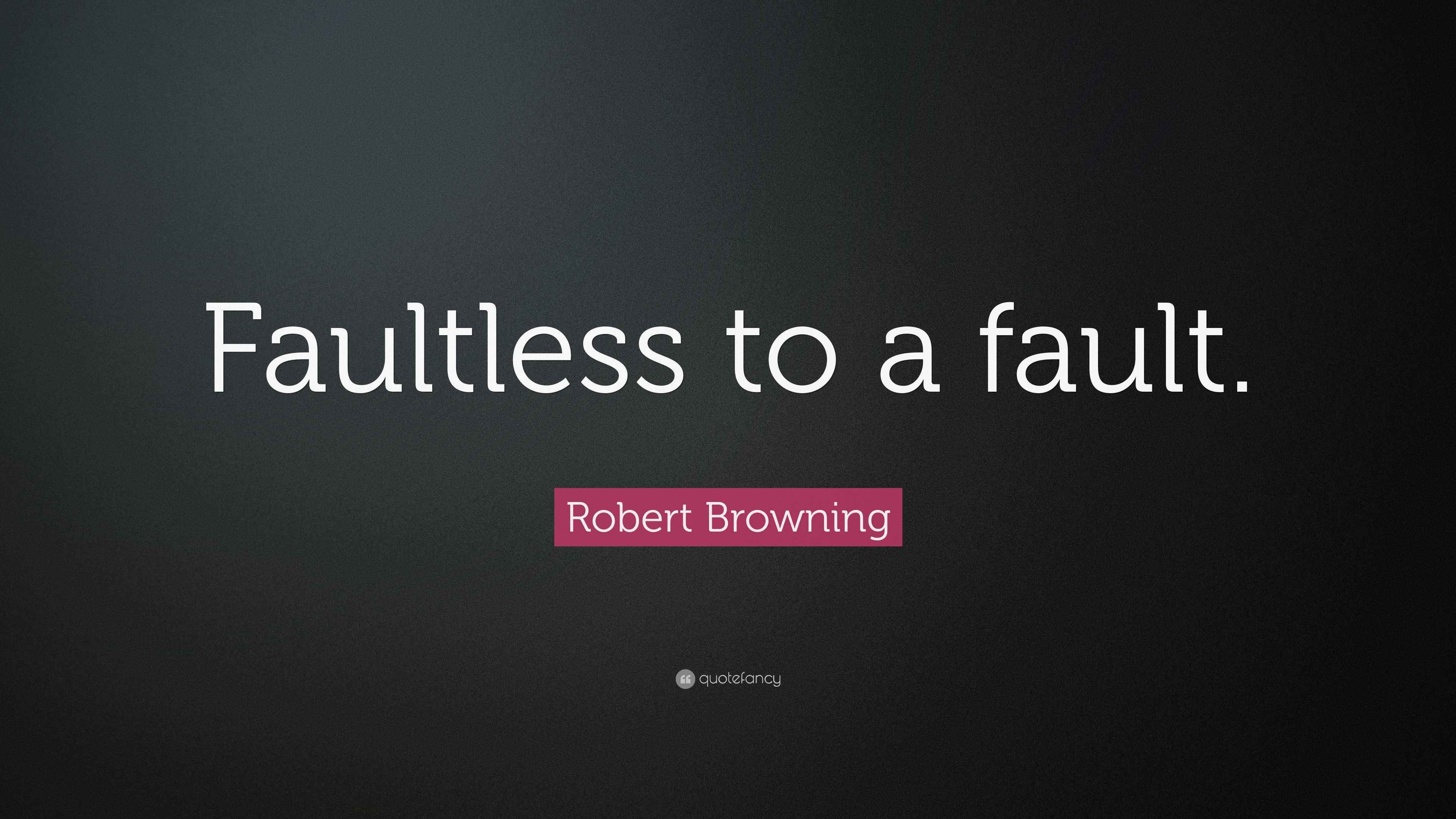 Robert Browning Quote: “Faultless to a fault.”