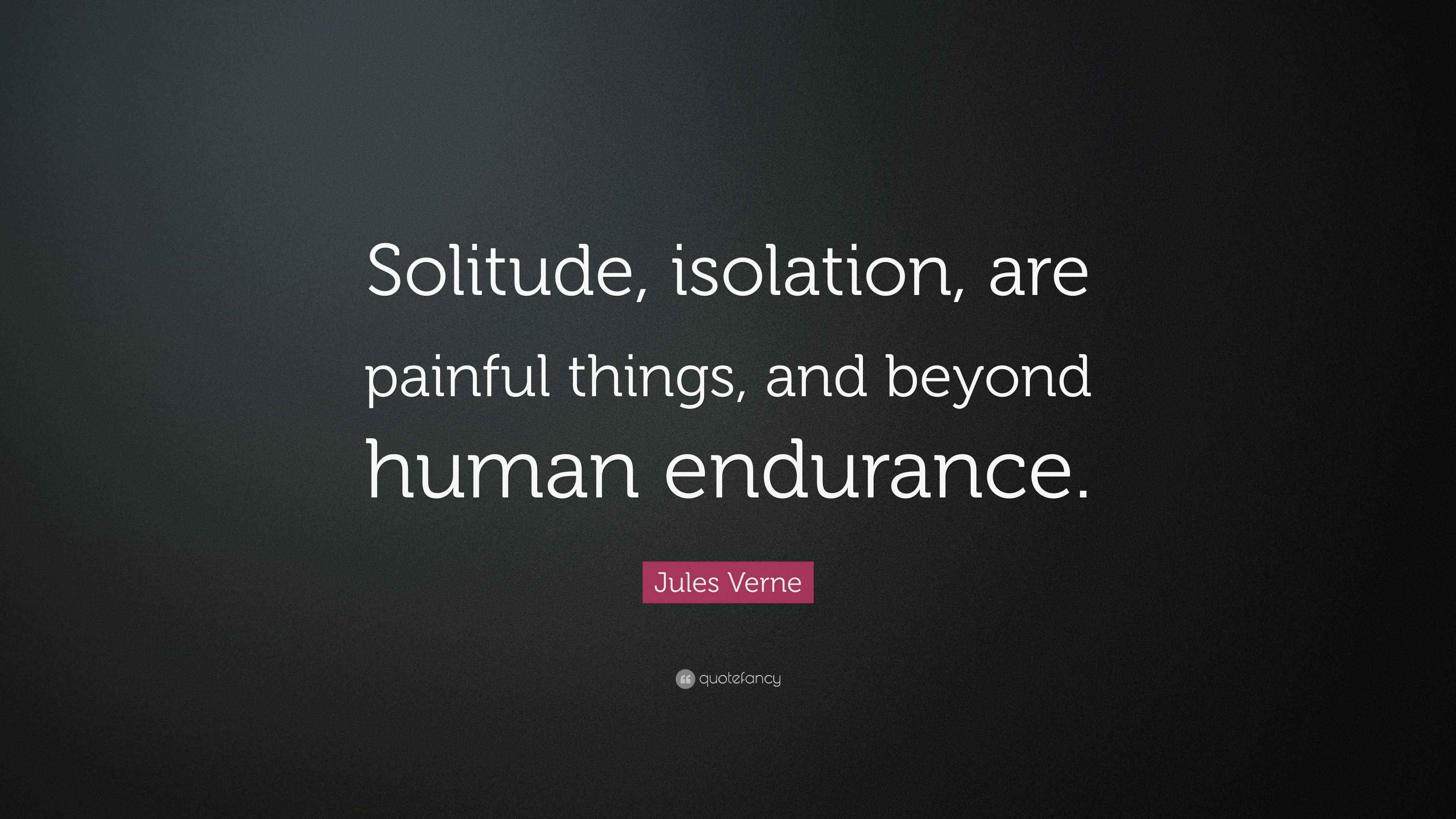 Jules Verne Quote: “Solitude, isolation, are painful things, and beyond ...