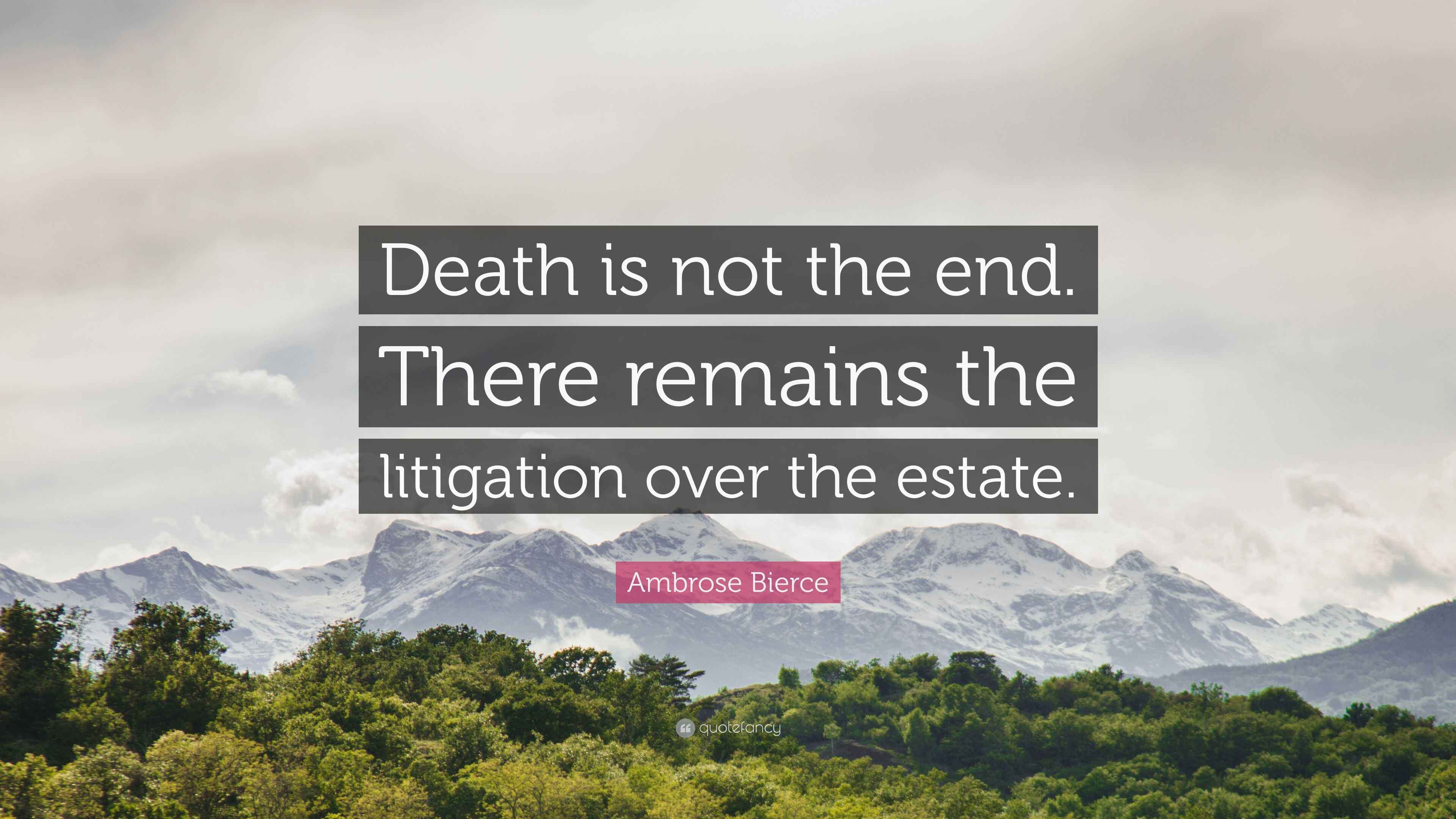 Ambrose Bierce Quote: “Death is not the end. There remains the ...