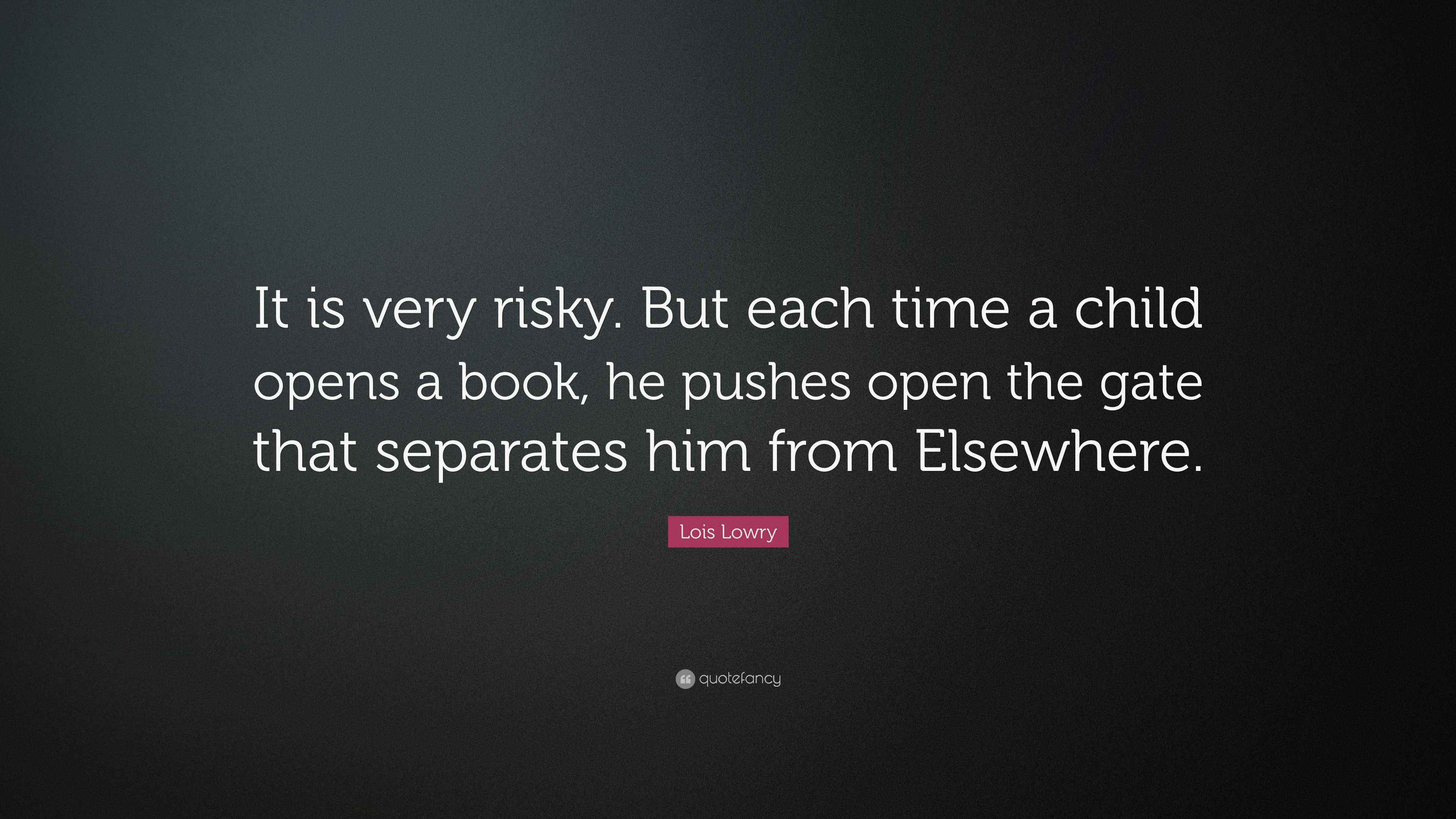 Lois Lowry Quote: “It is very risky. But each time a child opens a book ...