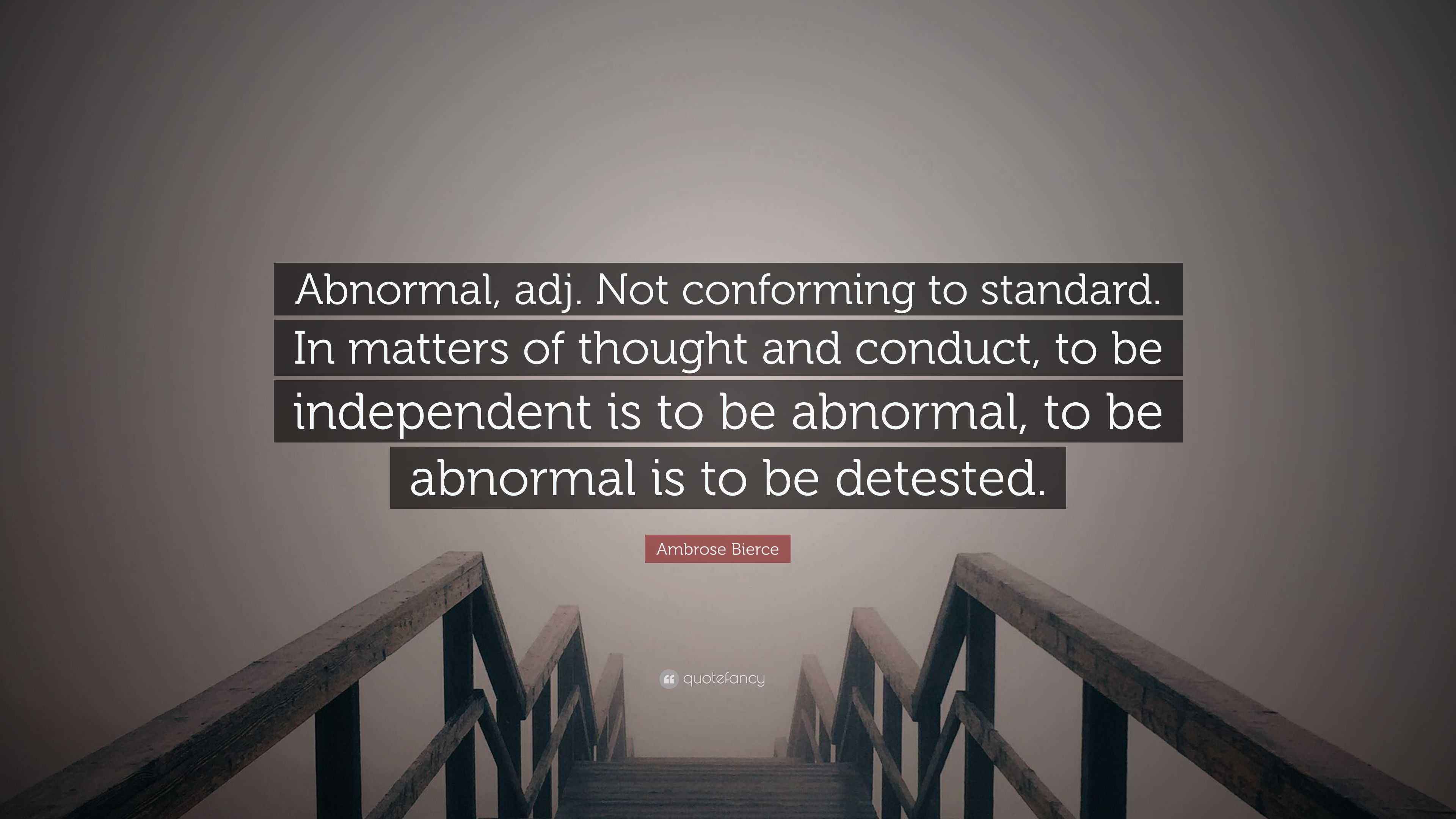 Ambrose Bierce Quote: “Abnormal, adj. Not conforming to standard. In ...